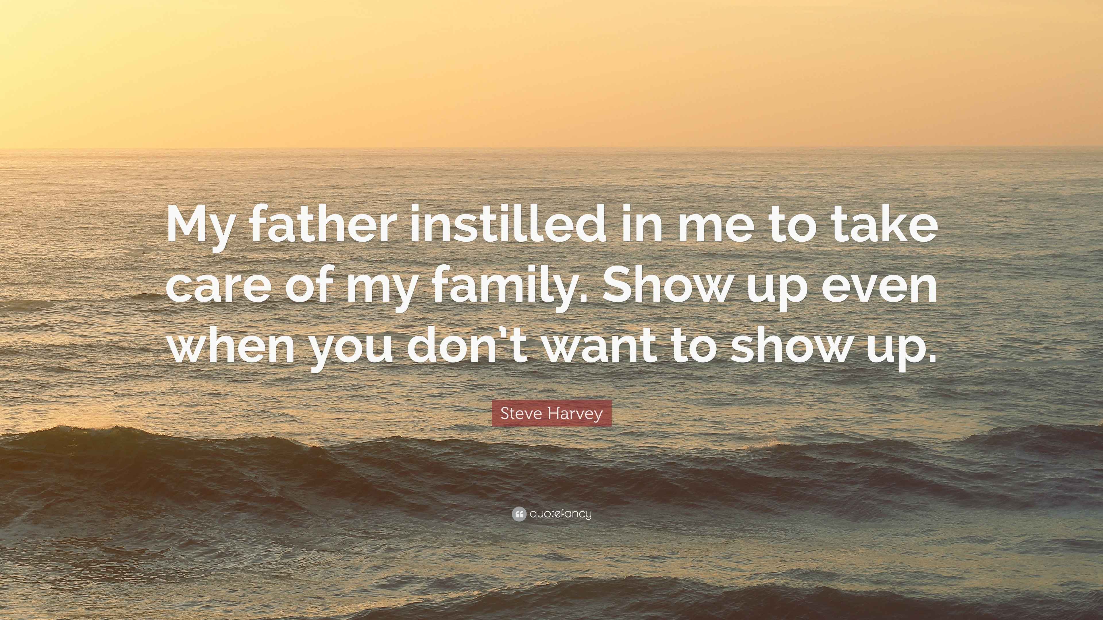 Steve Harvey Quote: “My father instilled in me to take care of my ...