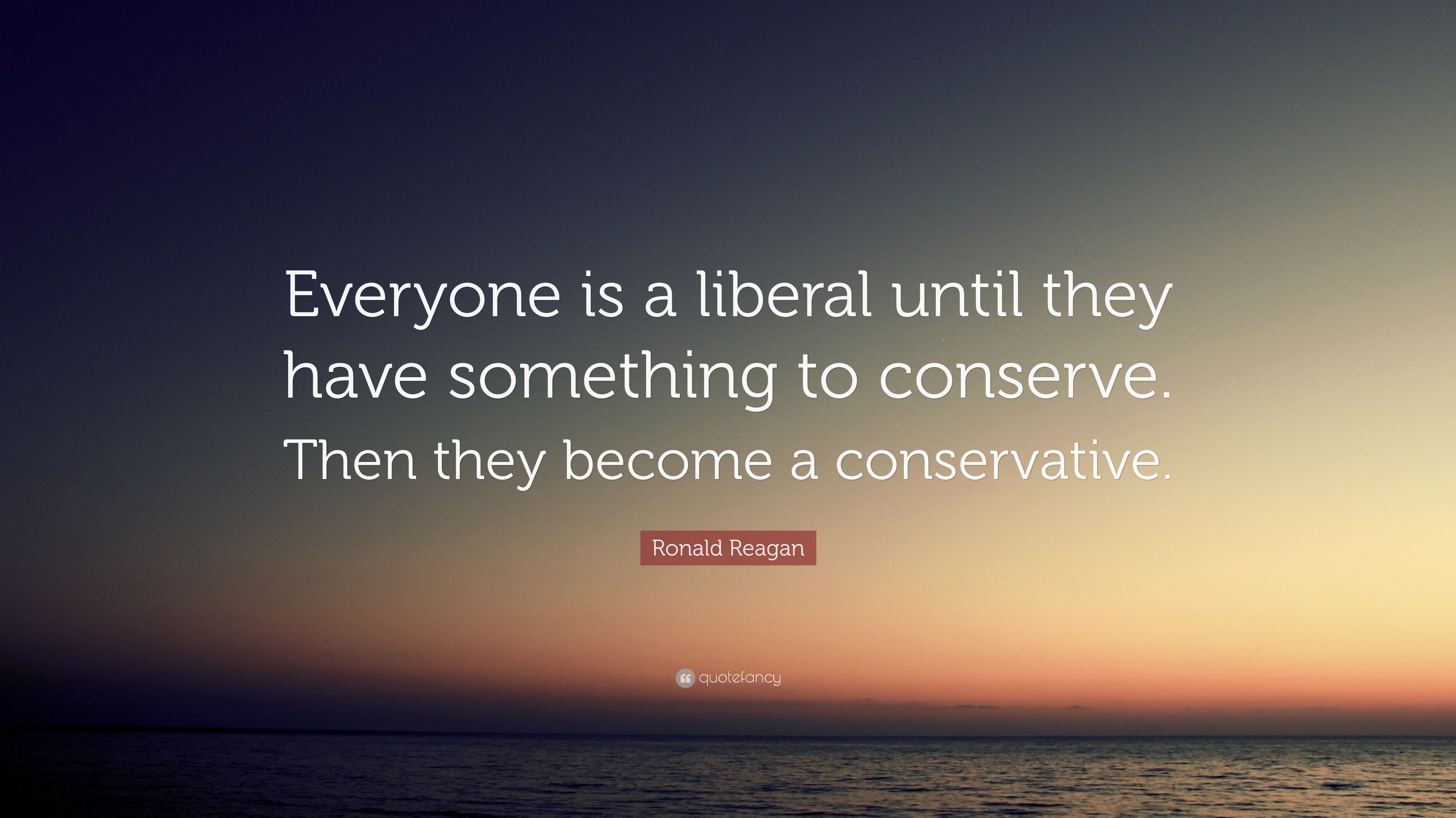 Ronald Reagan Quote: “Everyone is a liberal until they have something ...