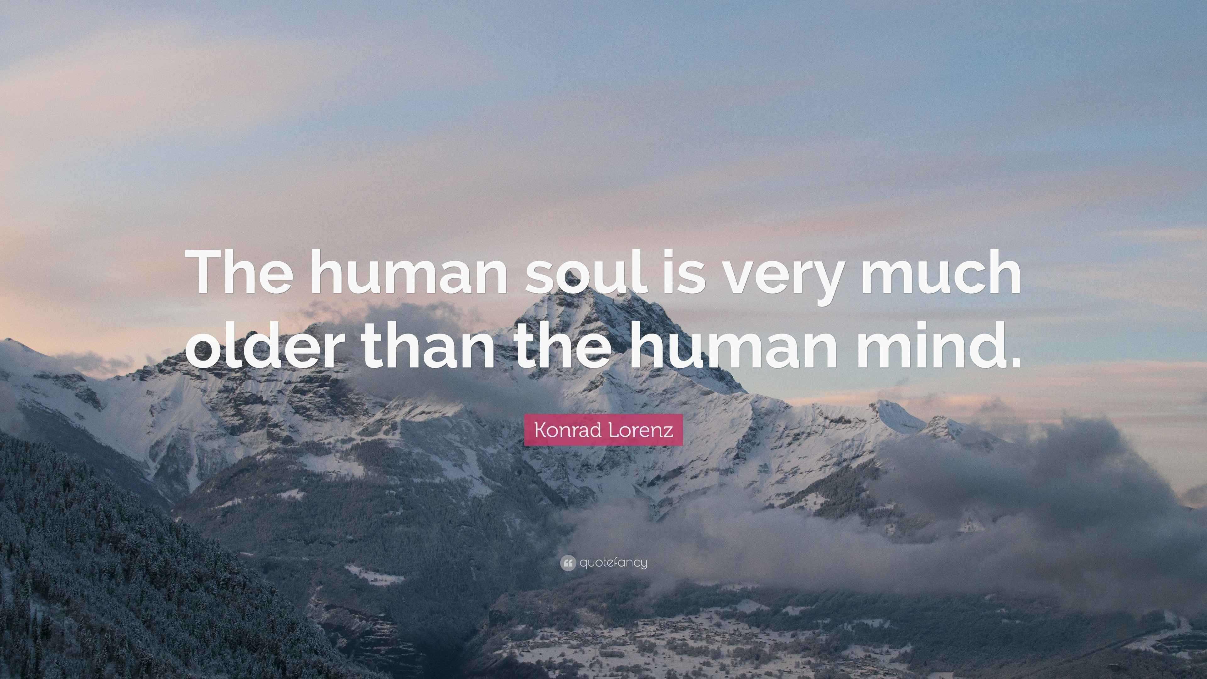 Konrad Lorenz Quote: “The human soul is very much older than the human ...
