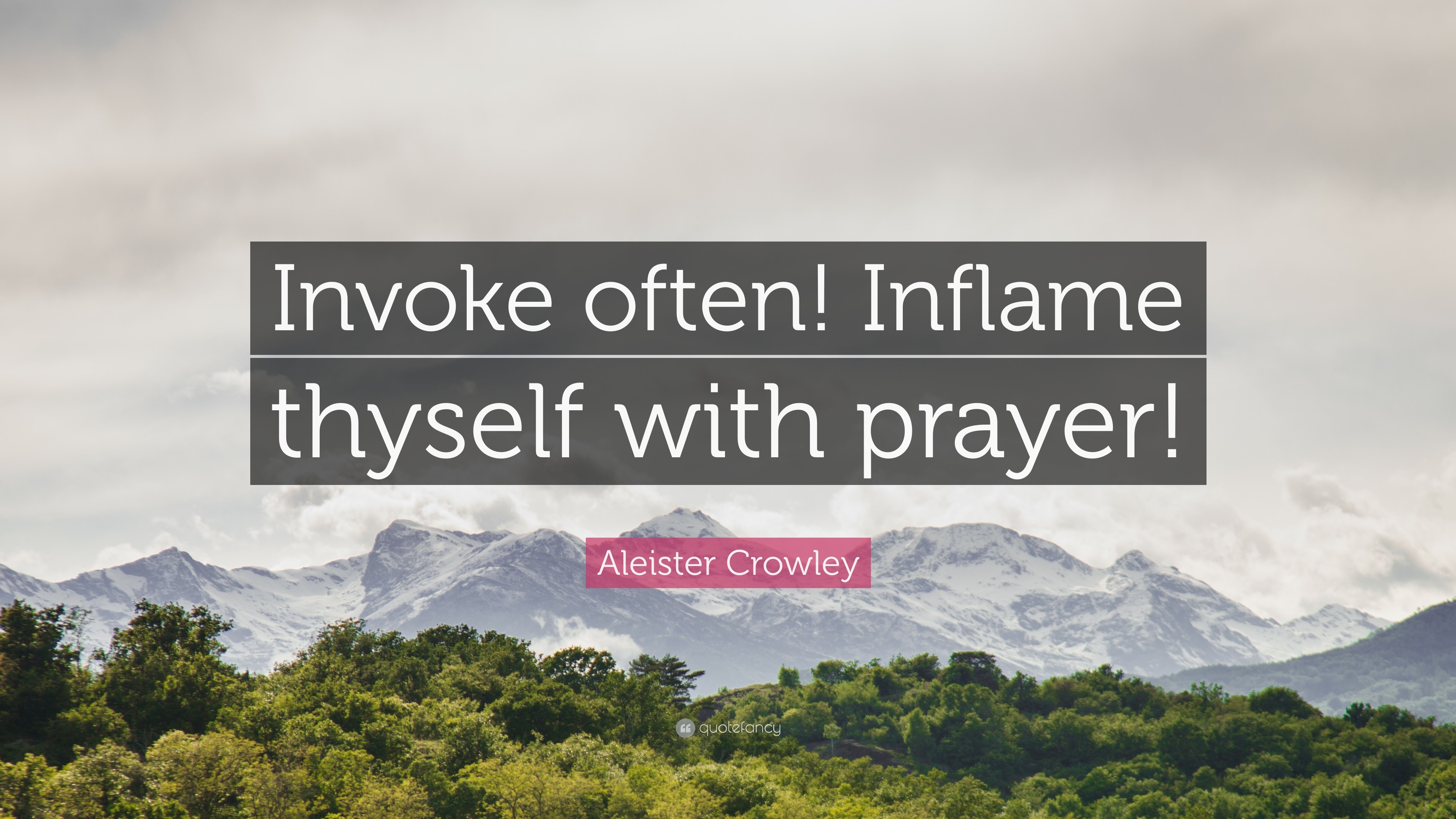 Aleister Crowley Quote: “Invoke often! Inflame thyself with prayer!”