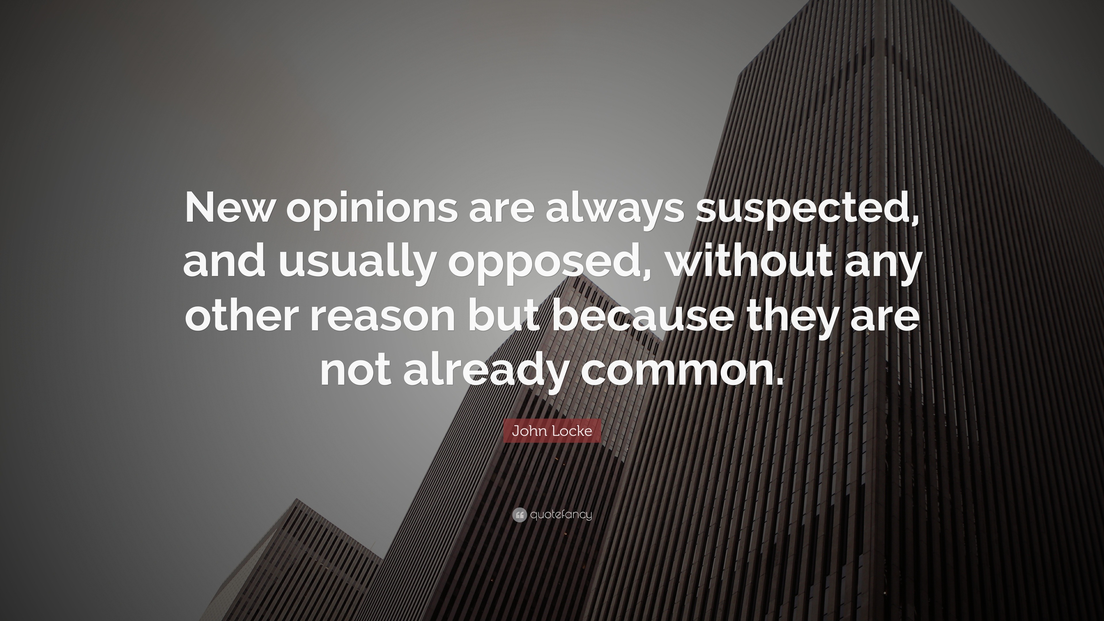 John Locke Quote: “New opinions are always suspected, and usually ...