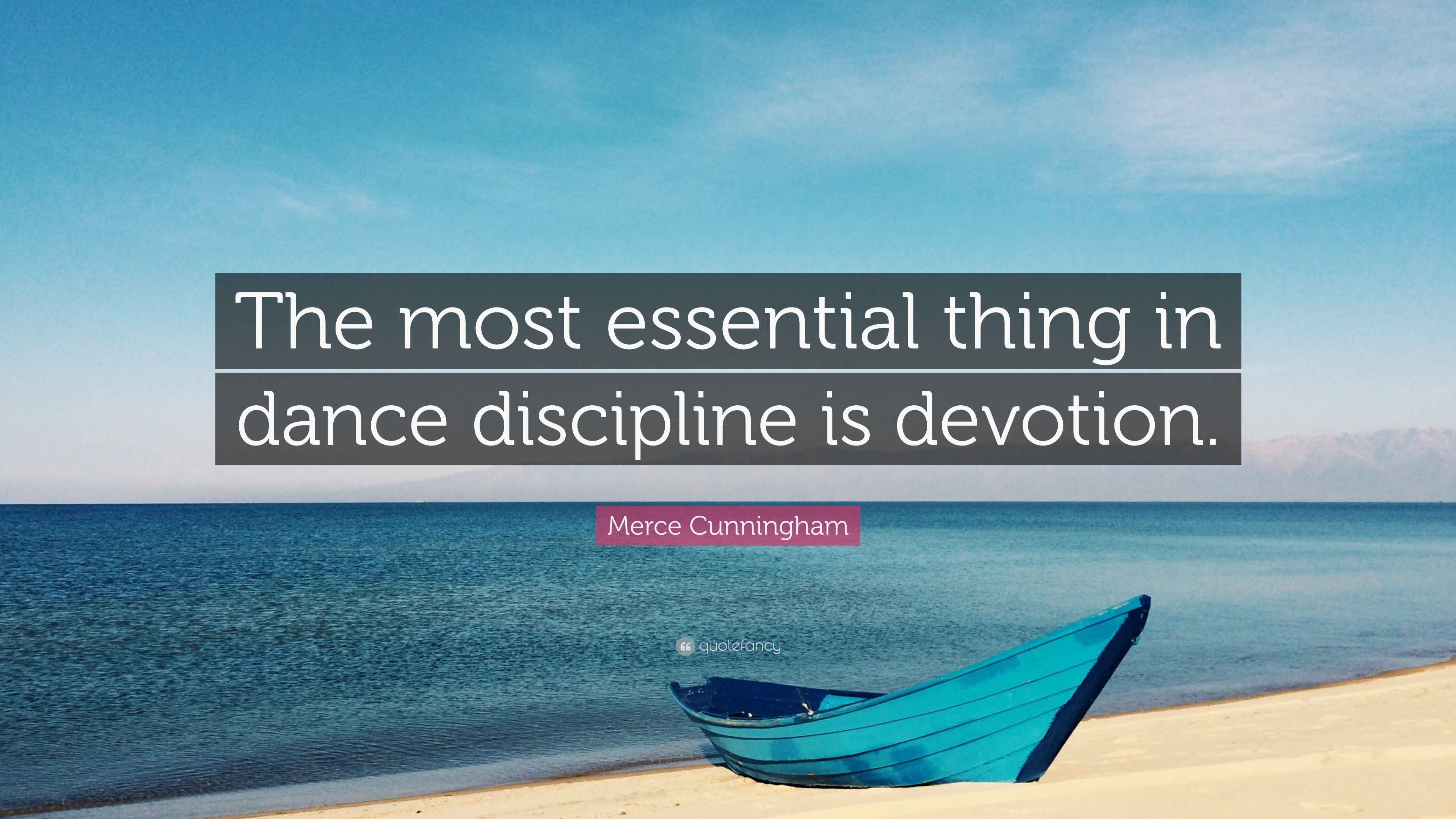 Merce Cunningham Quote: “The most essential thing in dance discipline ...