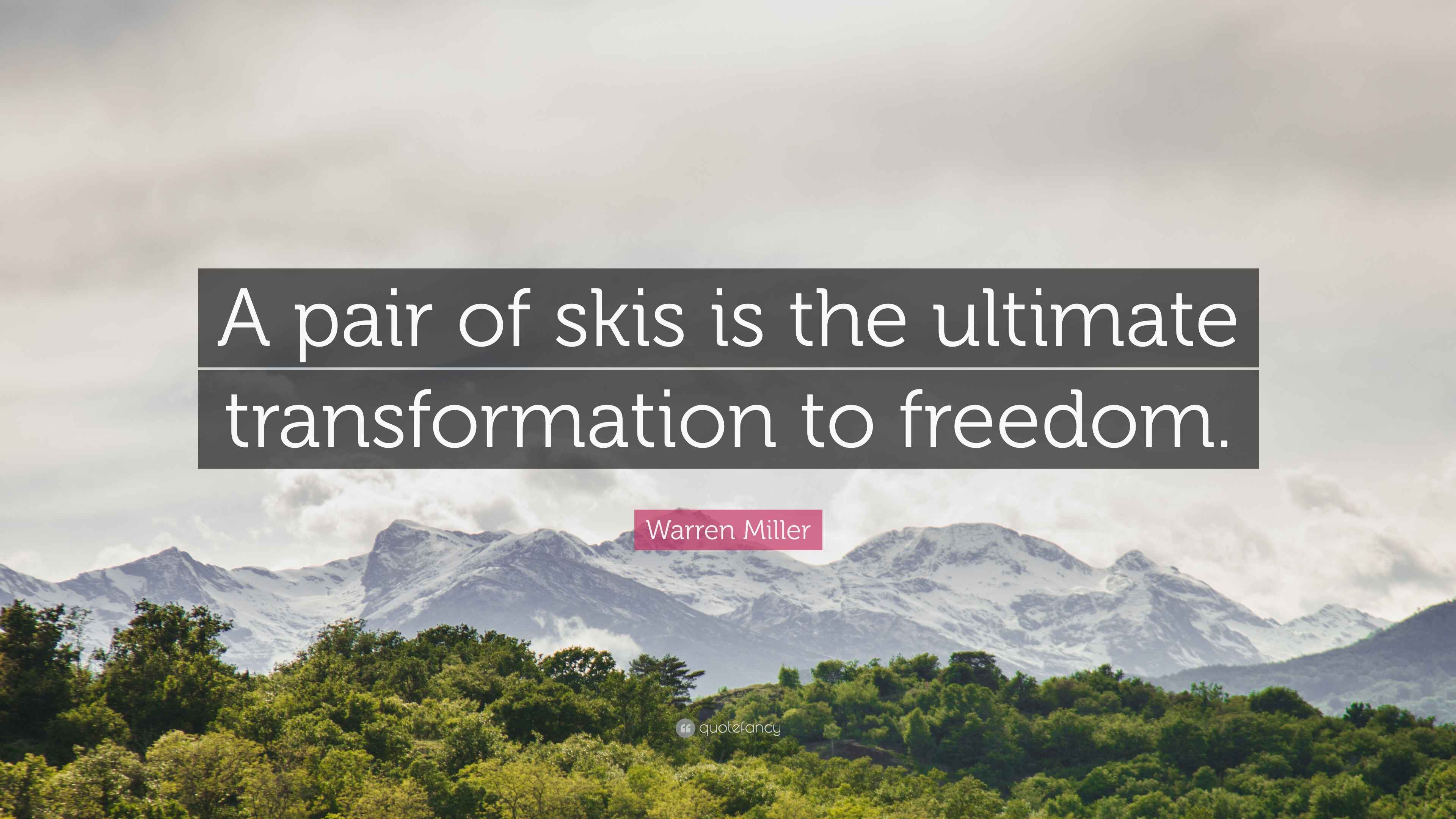 Warren Miller Quote: “A pair of skis is the ultimate transformation to ...