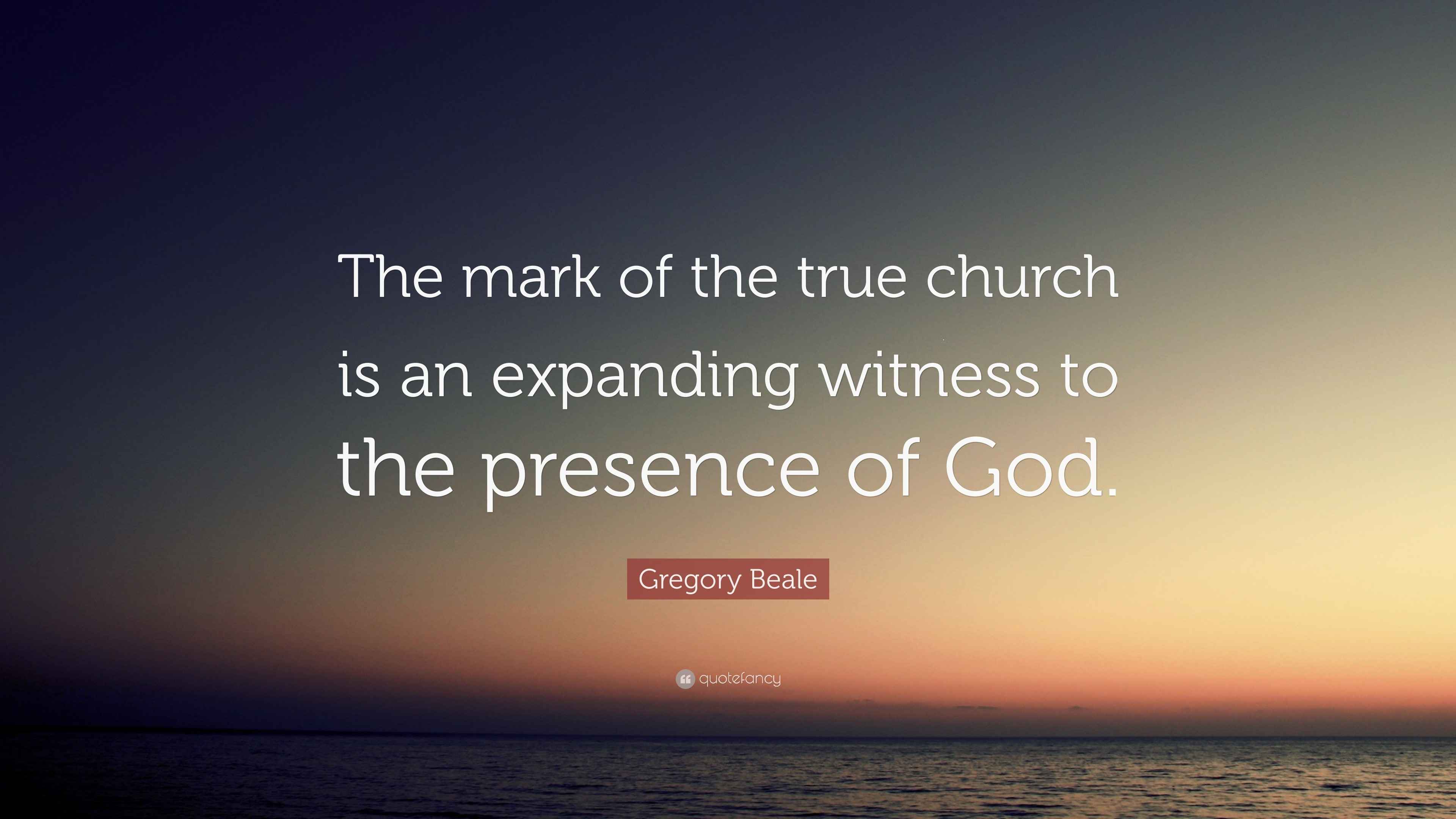 Gregory Beale Quote: “The mark of the true church is an expanding ...