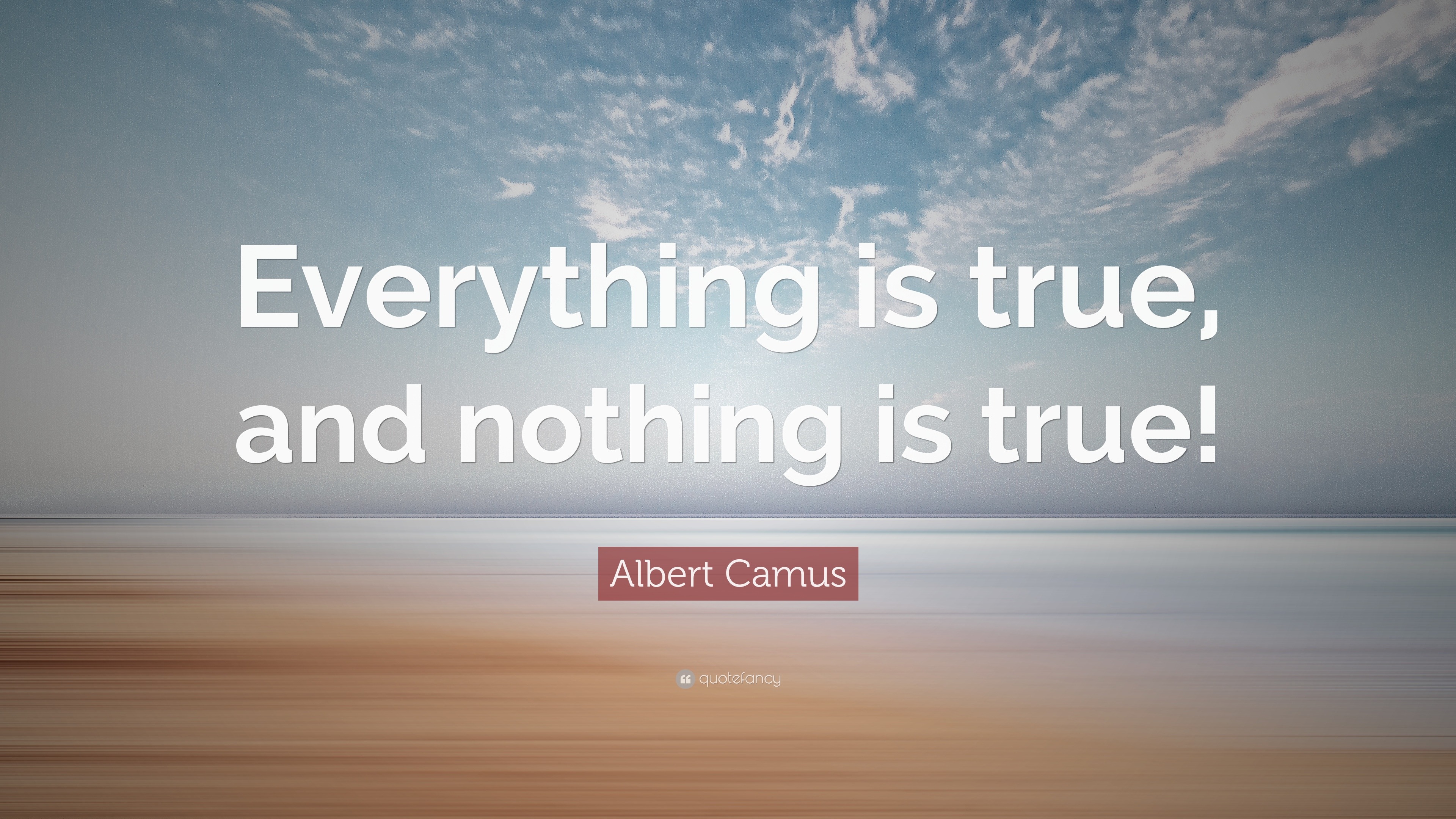 Albert Camus Quote: “Everything is true, and nothing is true!”