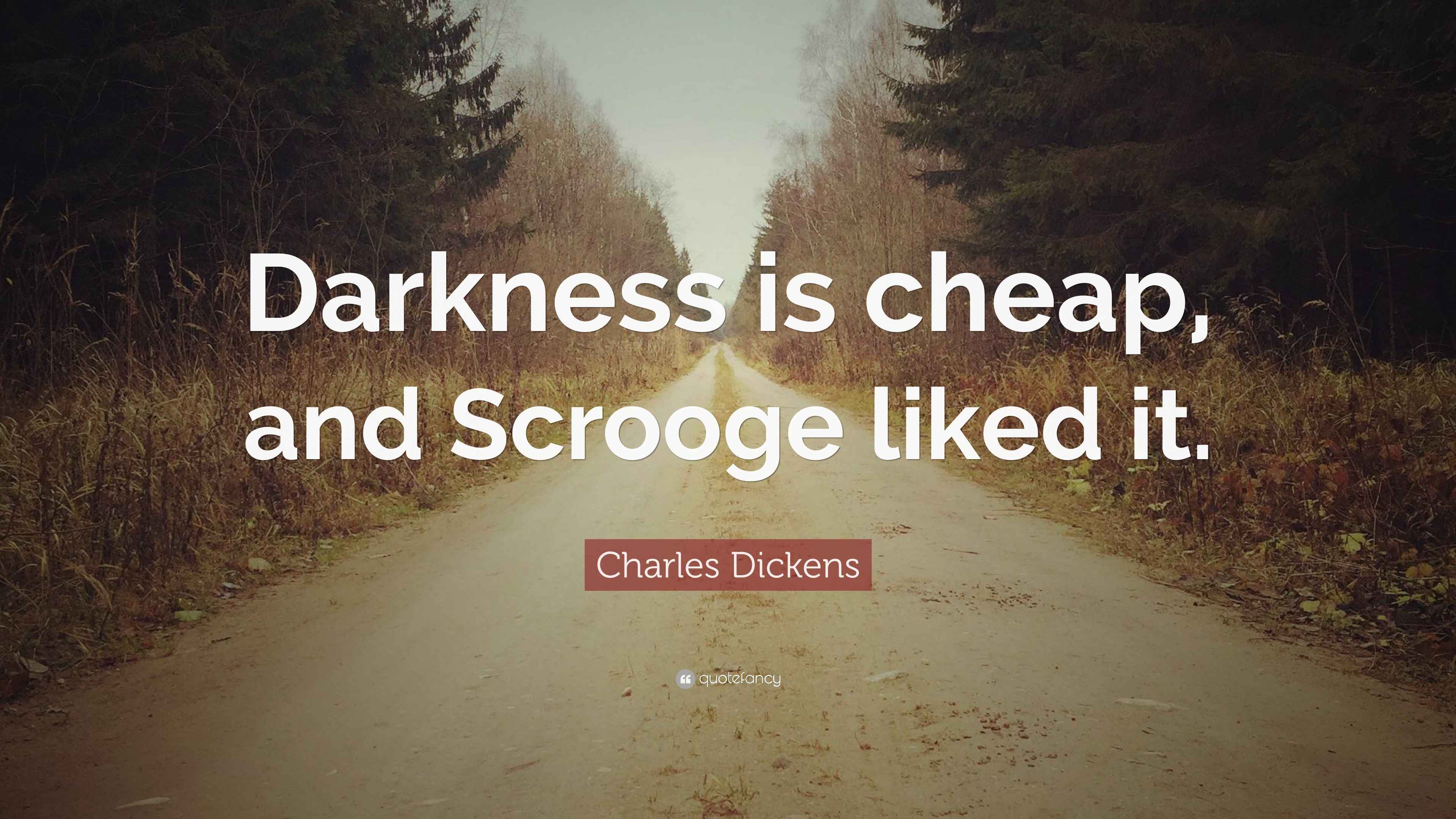 Charles Dickens Quote: “Darkness is cheap, and Scrooge liked it.”