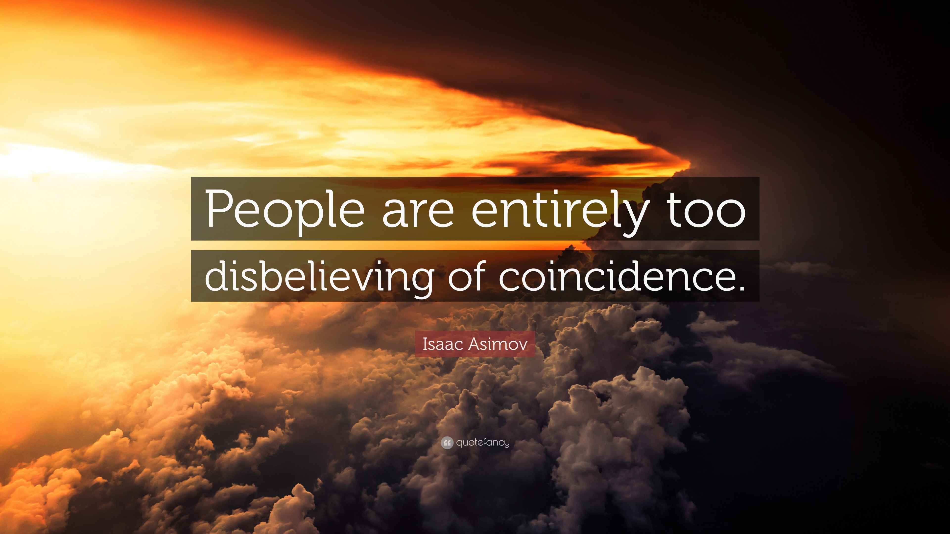 Isaac Asimov Quote: “People are entirely too disbelieving of coincidence.”