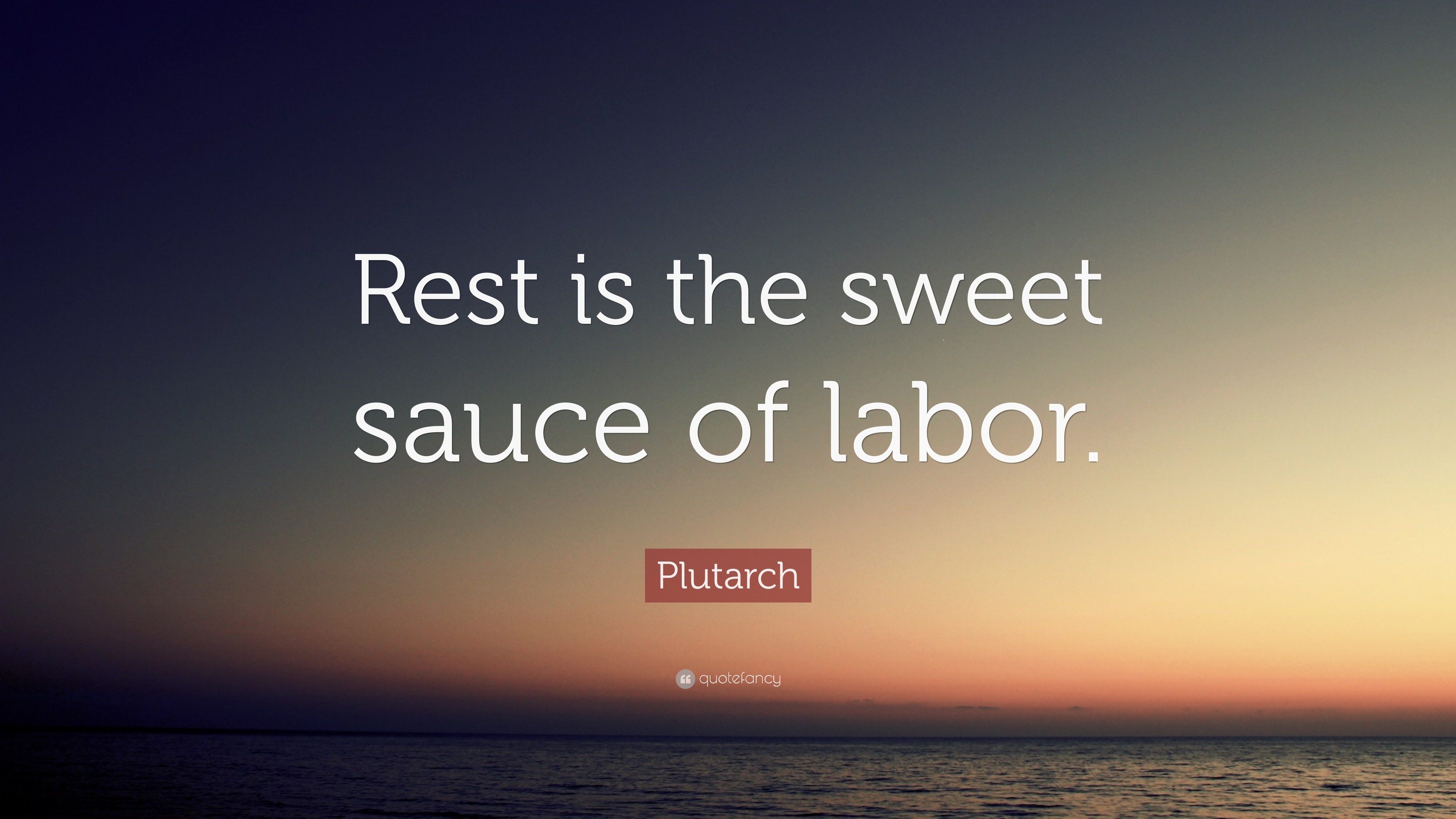 Plutarch Quote: “Rest is the sweet sauce of labor.”