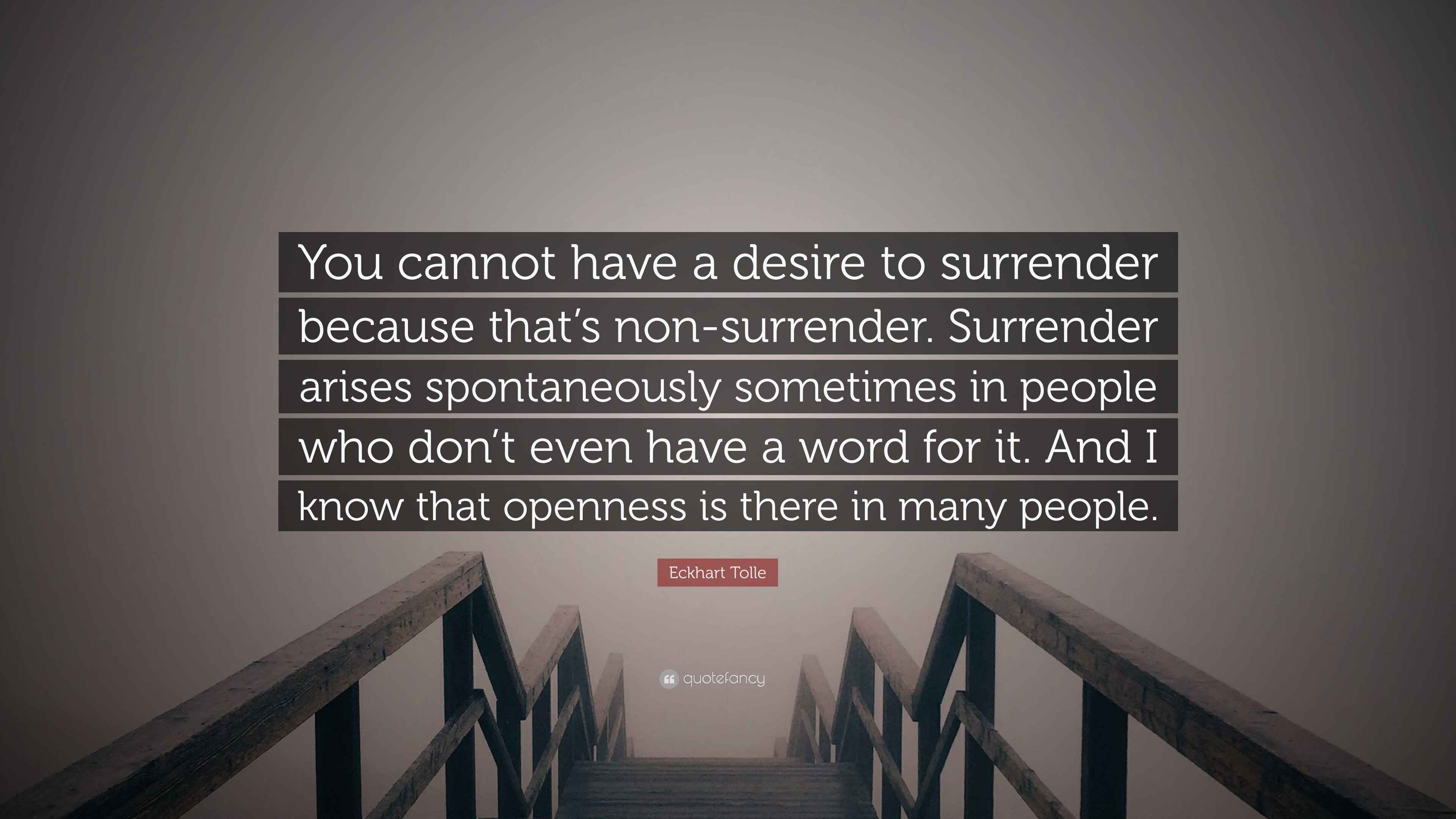 Eckhart Tolle Quote: “You cannot have a desire to surrender because ...