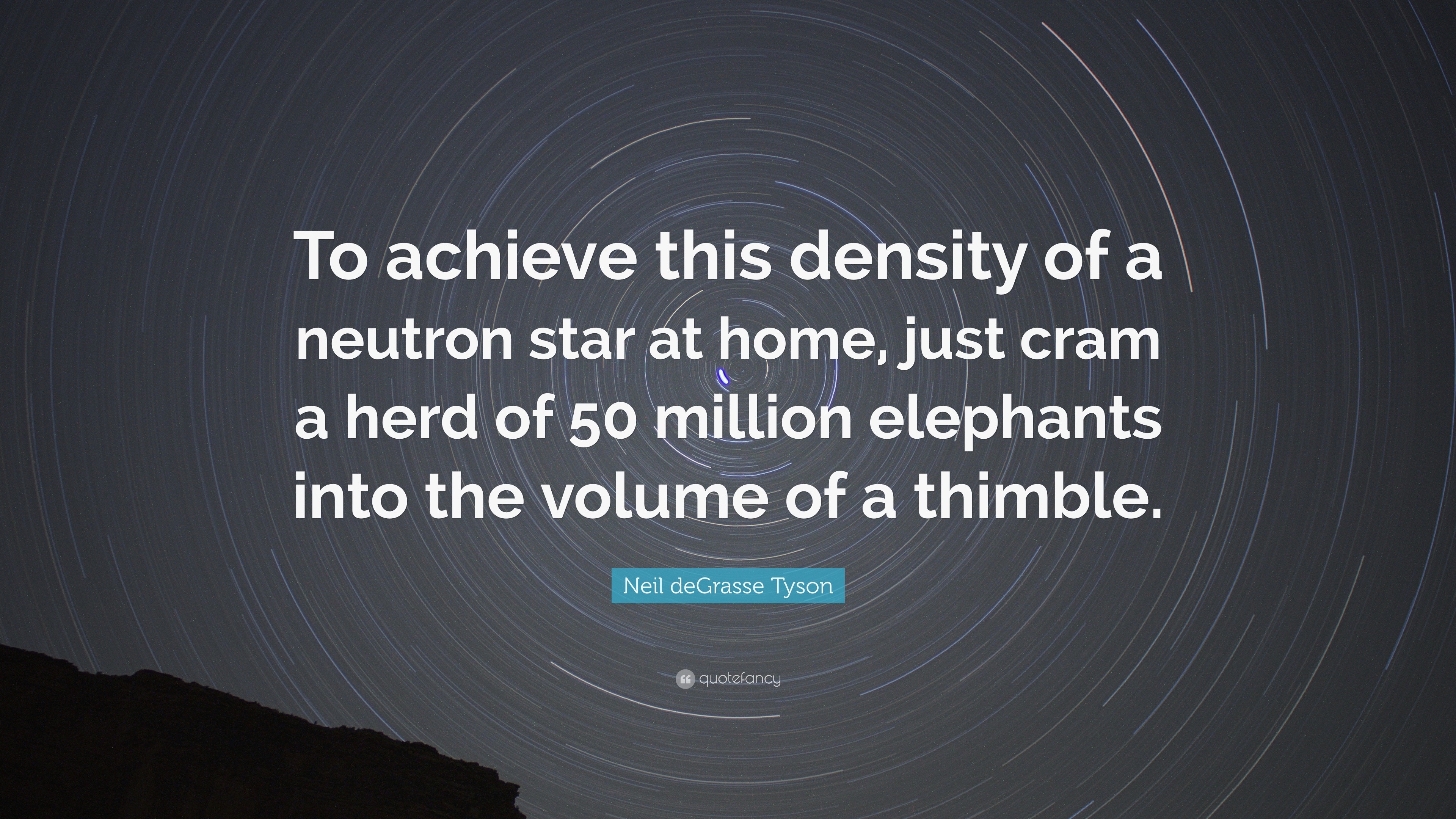 Neil deGrasse Tyson Quote: “To achieve this density of a neutron star ...