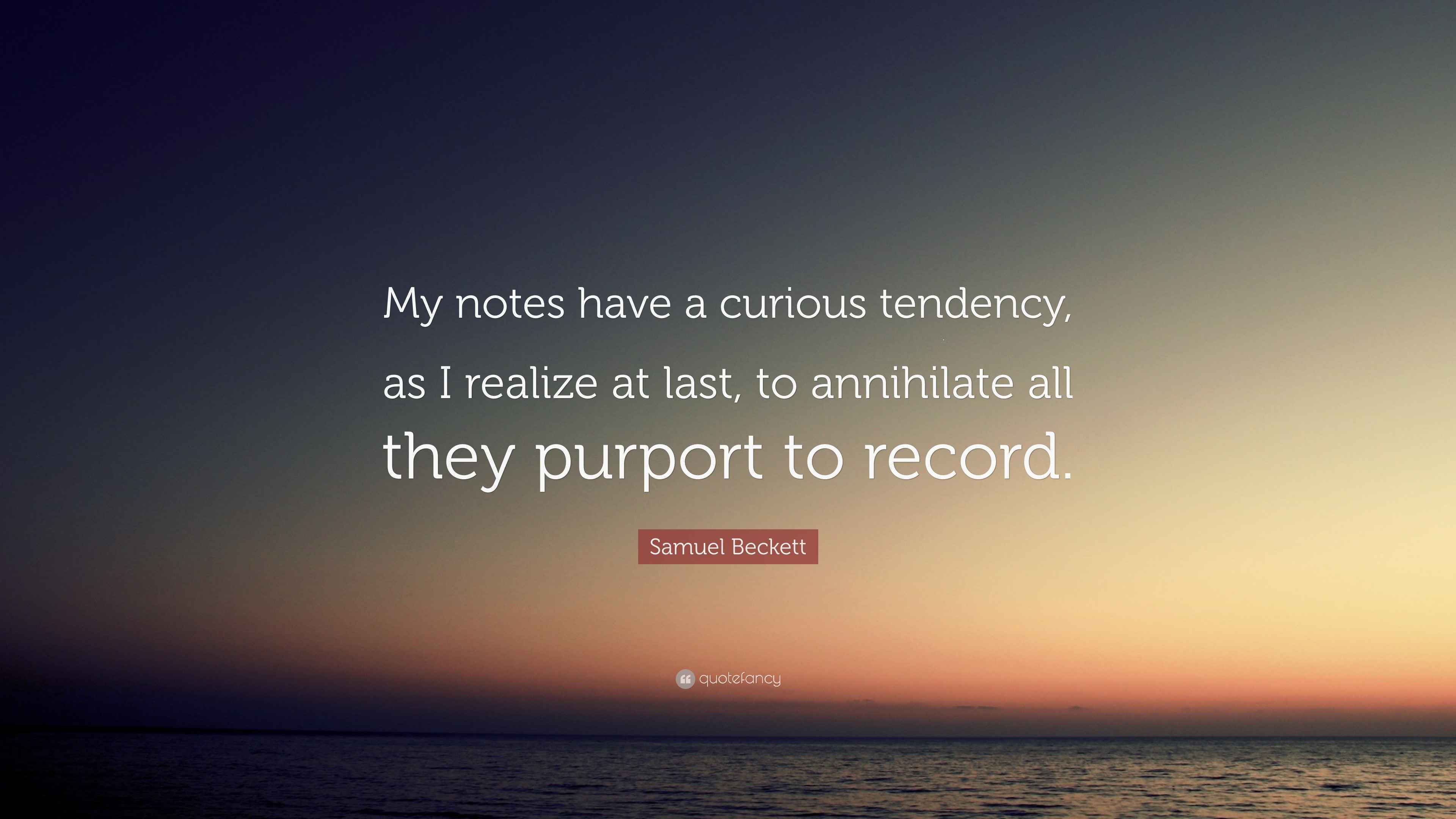 Samuel Beckett Quote: “My notes have a curious tendency, as I realize ...