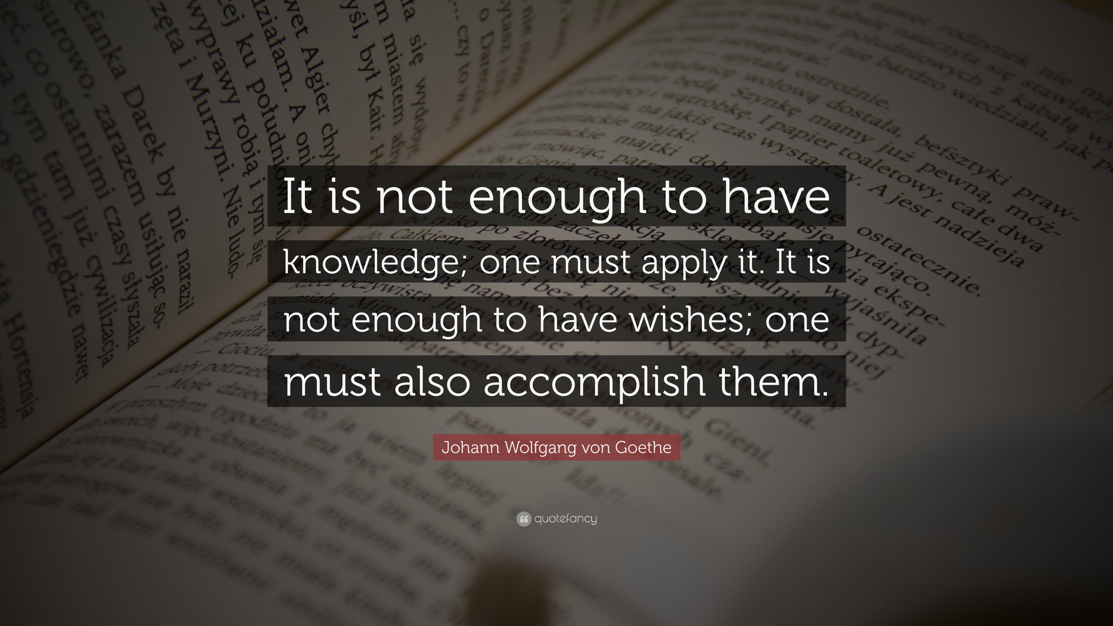 Johann Wolfgang von Goethe Quote: “It is not enough to have knowledge ...