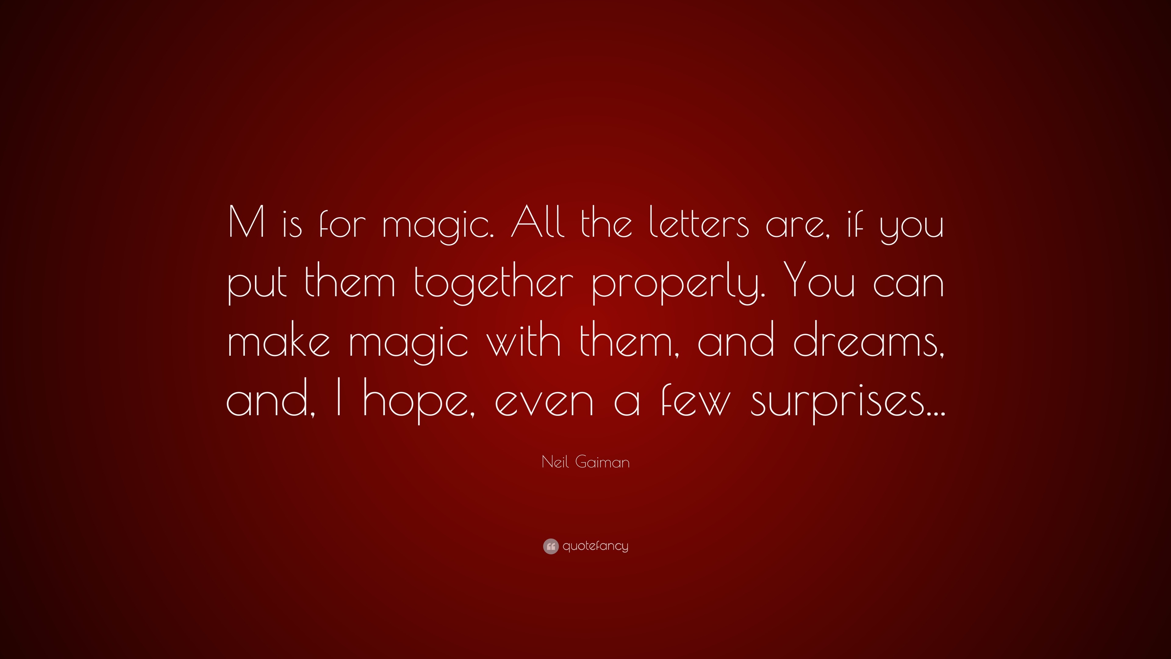 Neil Gaiman Quote: “M is for magic. All the letters are, if you put ...