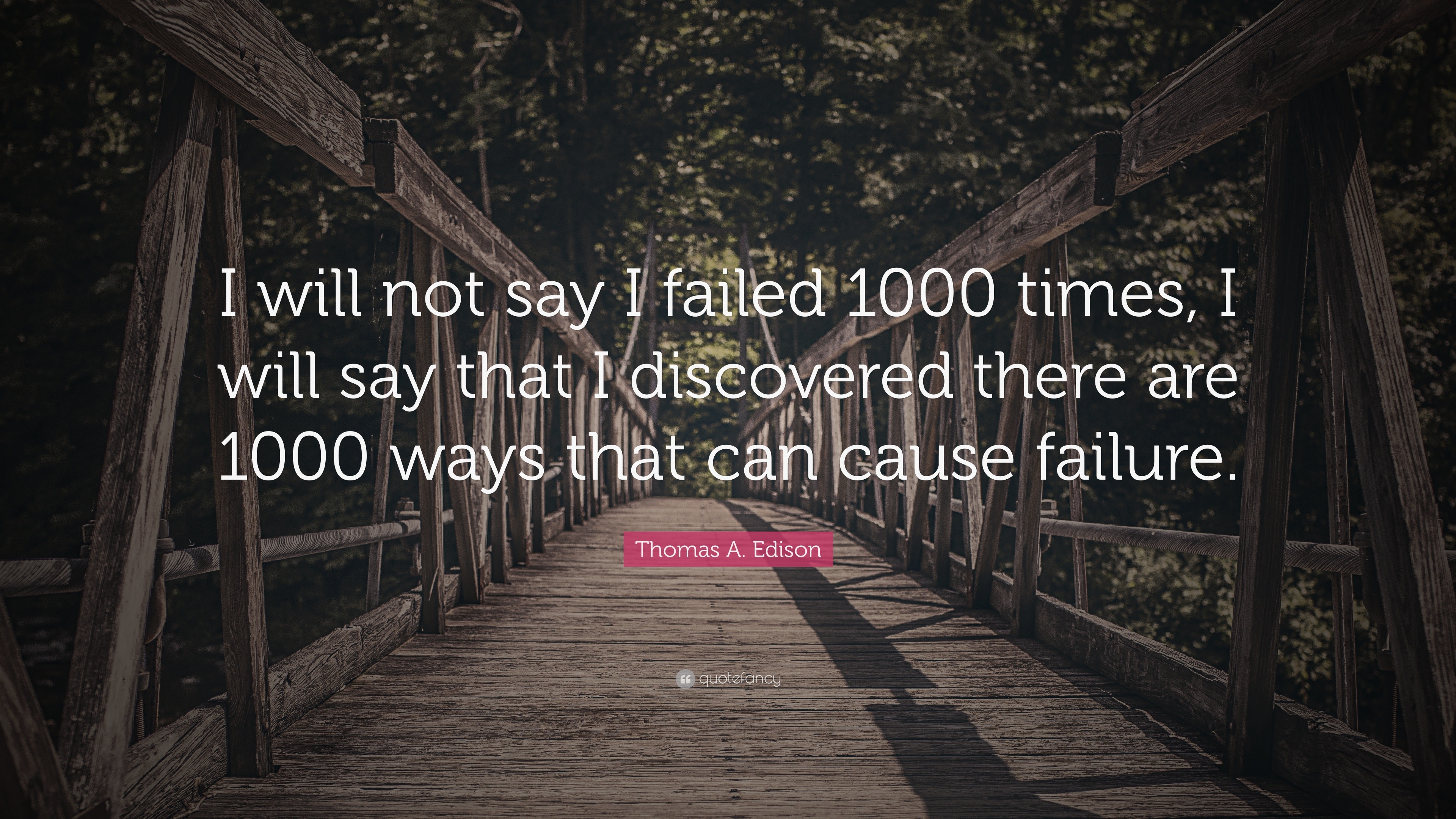 Thomas A. Edison Quote: “I will not say I failed 1000 times, I will say ...