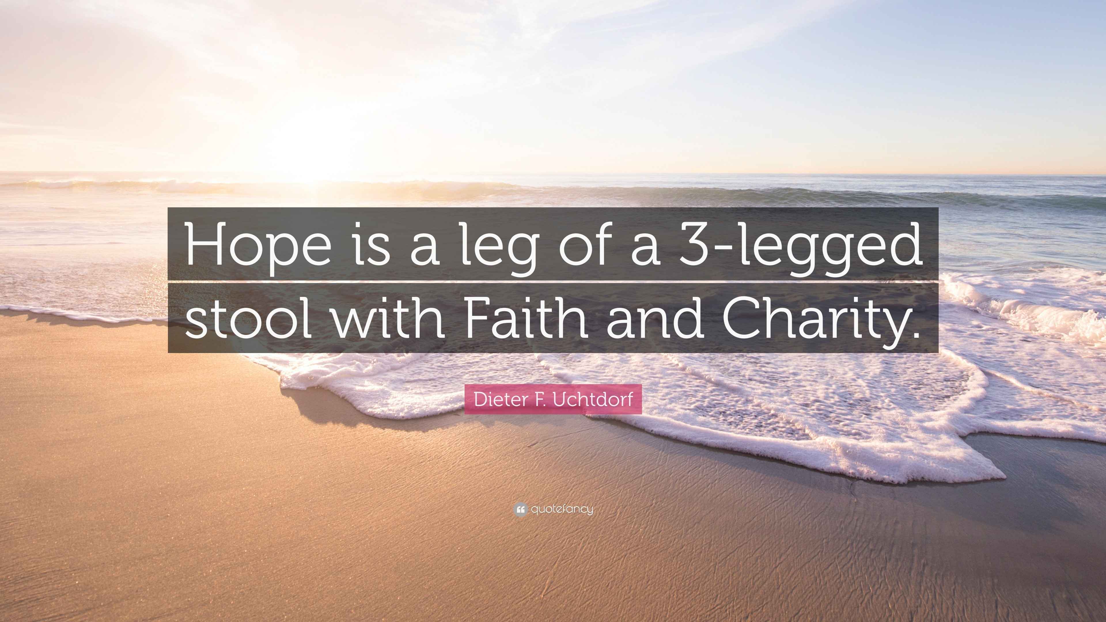 Dieter F. Uchtdorf Quote: “Hope is a leg of a 3-legged stool with Faith ...