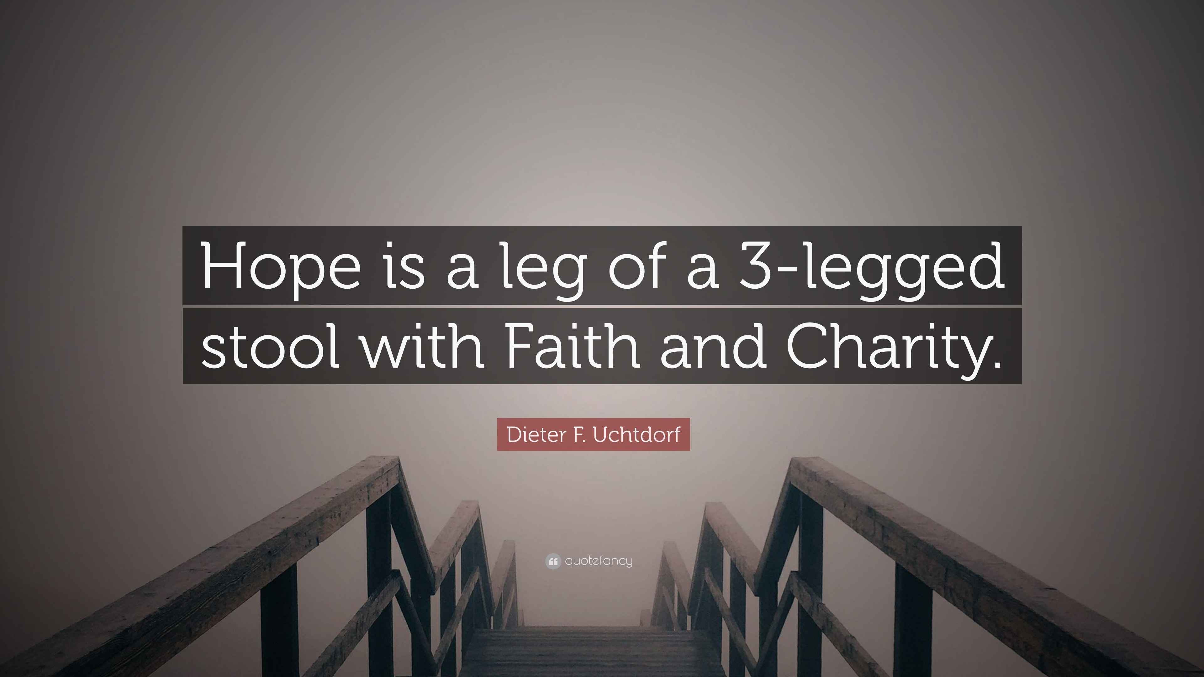 Dieter F. Uchtdorf Quote: “Hope is a leg of a 3-legged stool with Faith ...