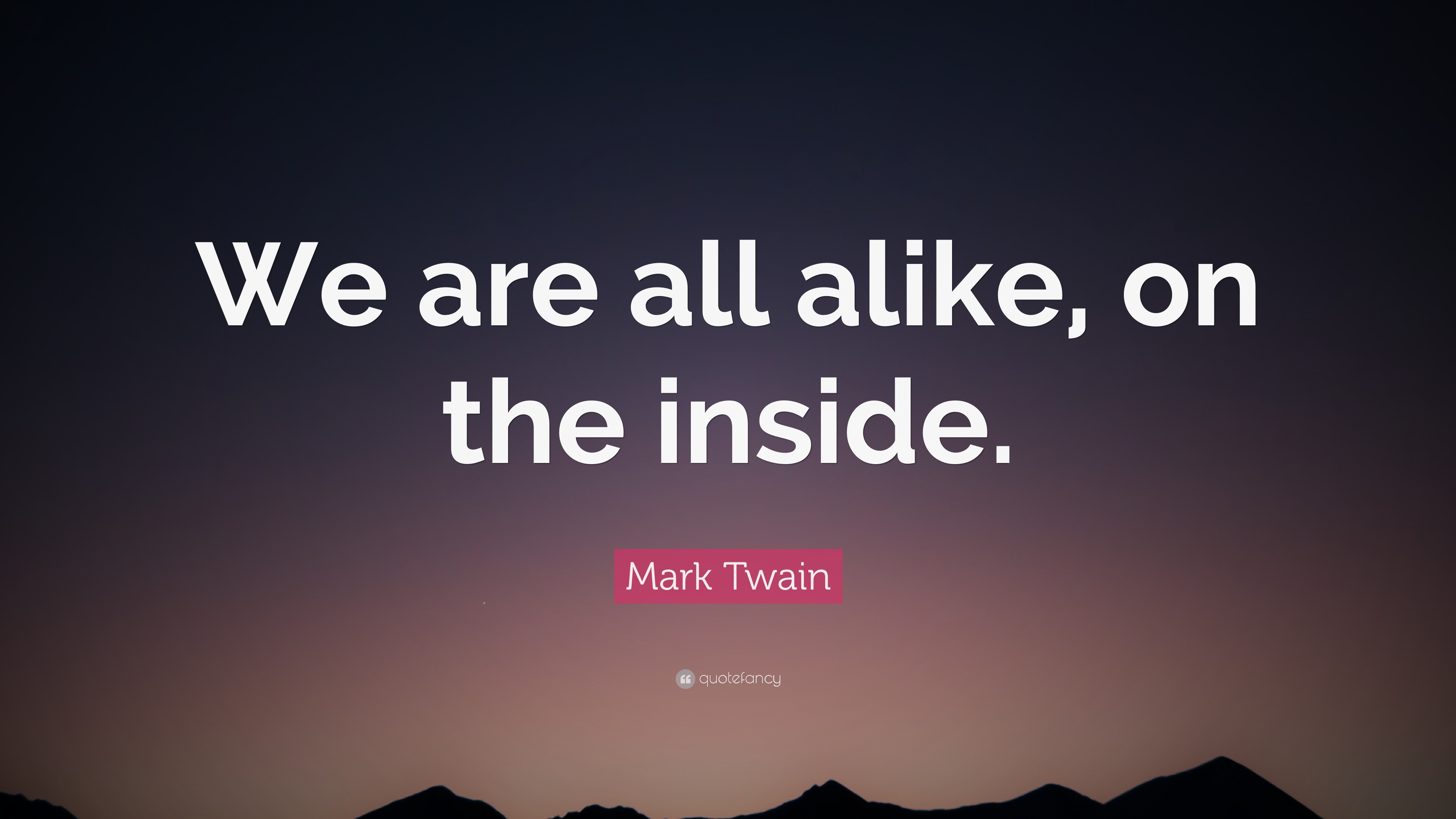 Mark Twain Quote: “We are all alike, on the inside.”