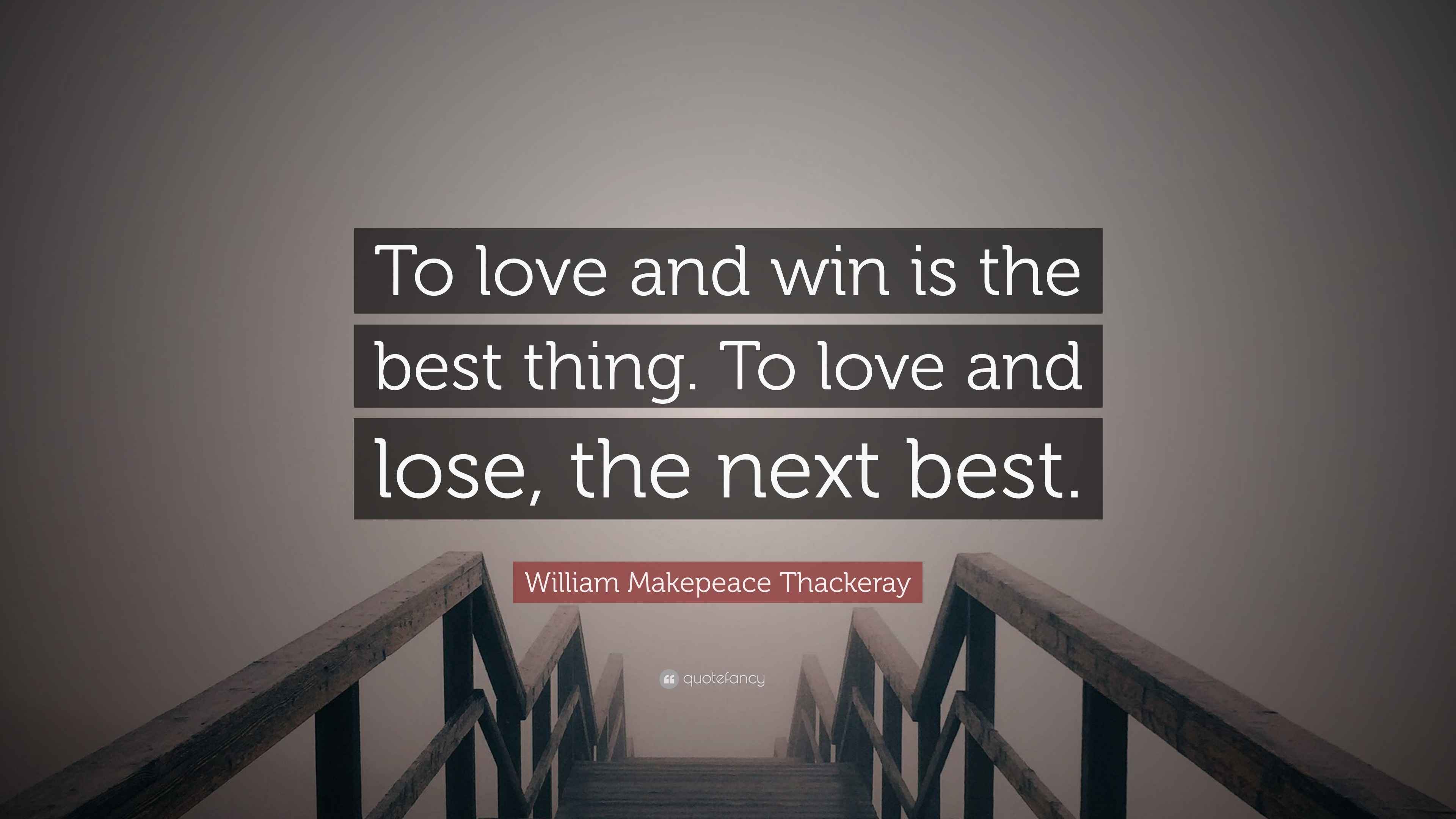 William Makepeace Thackeray Quote: “To love and win is the best thing ...