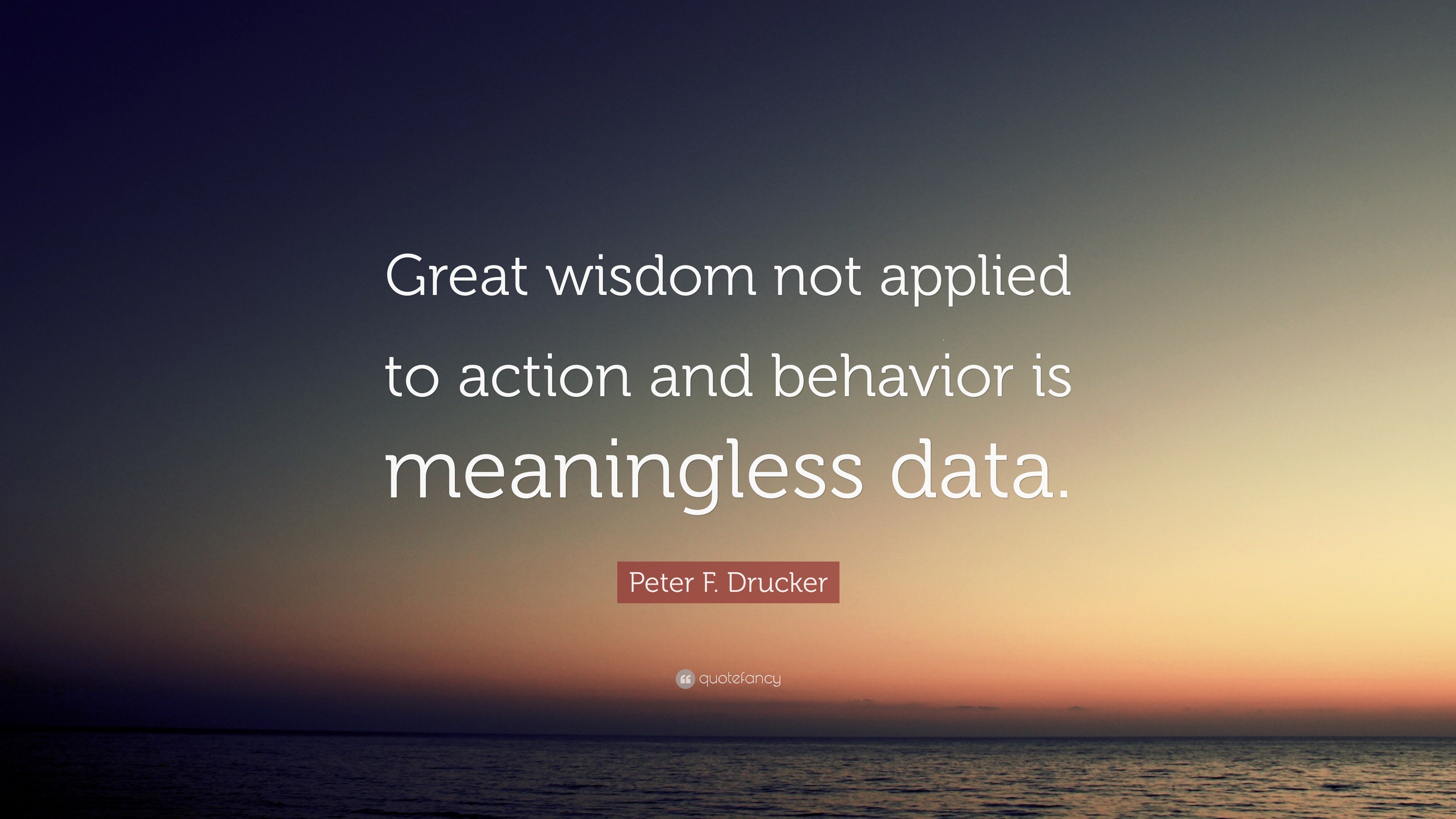 Peter F. Drucker Quote: “Great wisdom not applied to action and ...