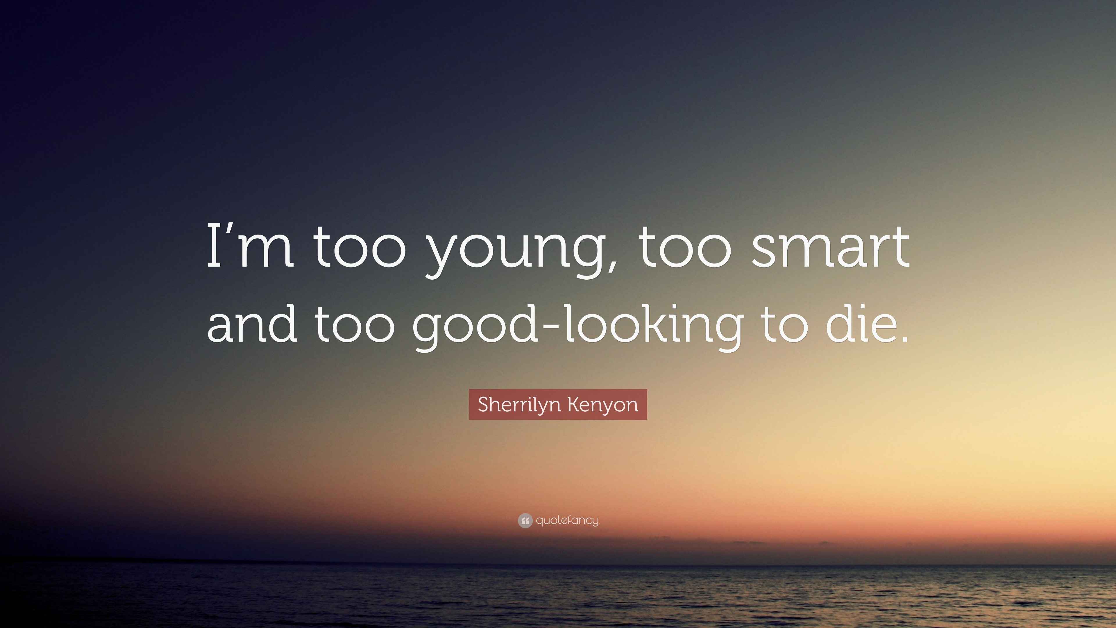 Sherrilyn Kenyon Quote: “I’m too young, too smart and too good-looking ...