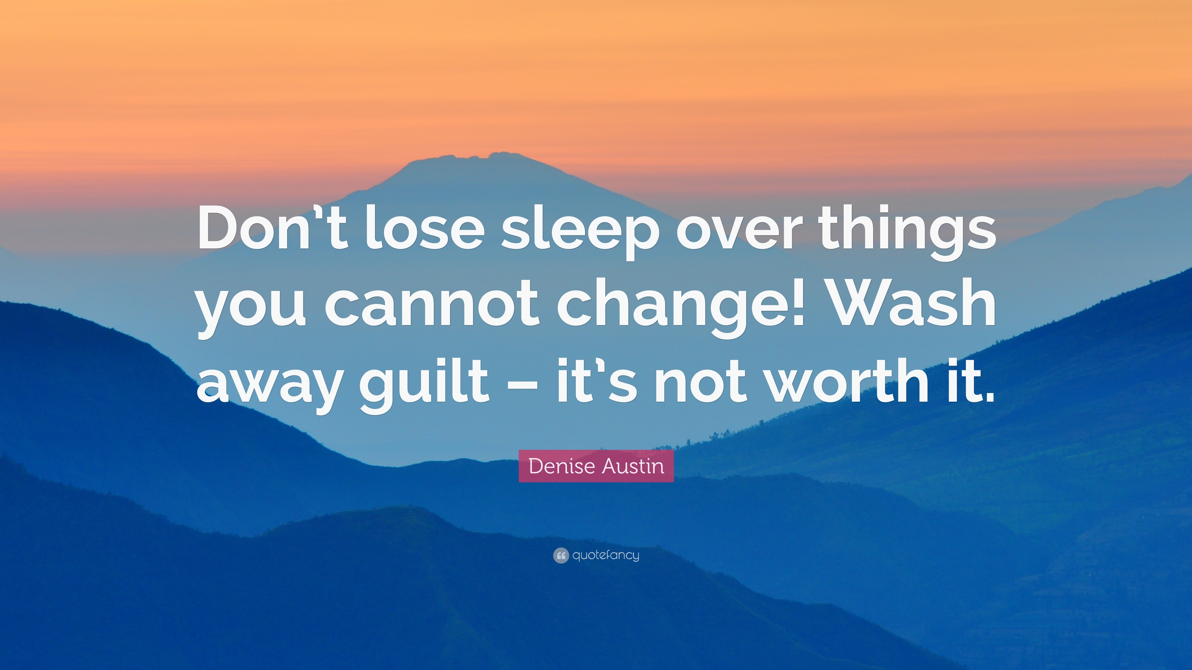 Denise Austin Quote: “Don’t lose sleep over things you cannot change ...