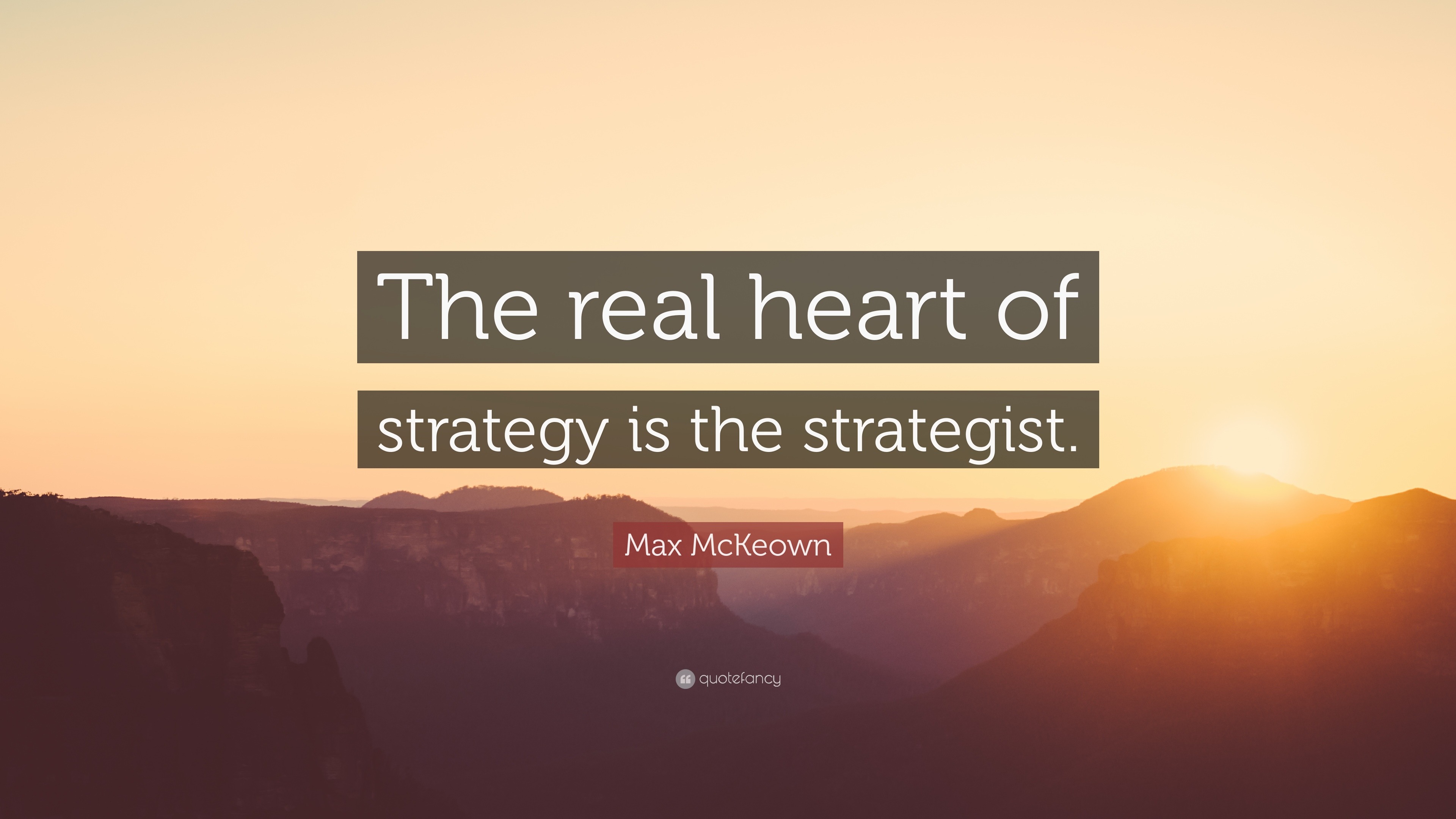 Max McKeown Quote: “The real heart of strategy is the strategist.”