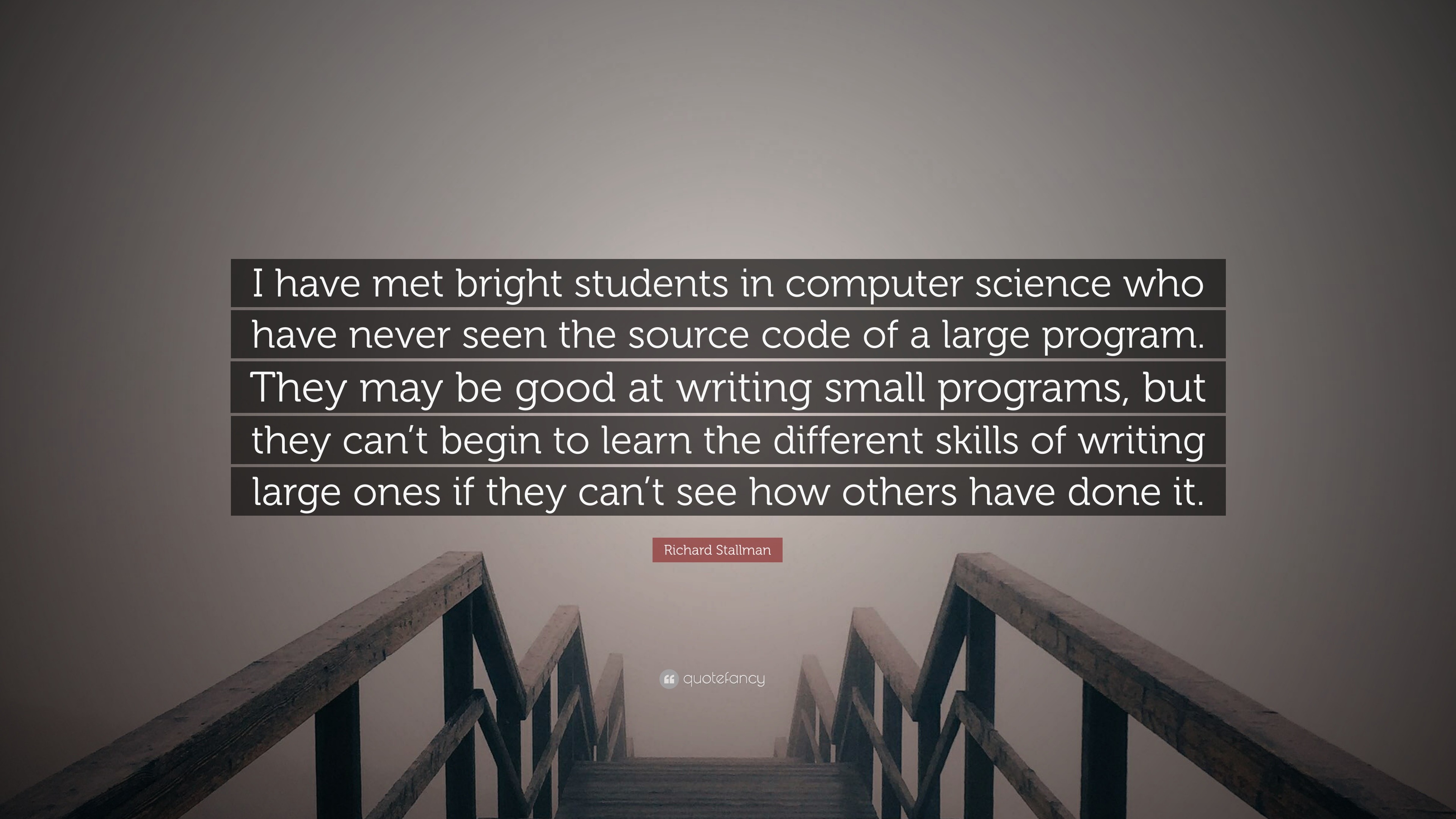 Richard Stallman Quote: “I have met bright students in computer science who have never seen the ...