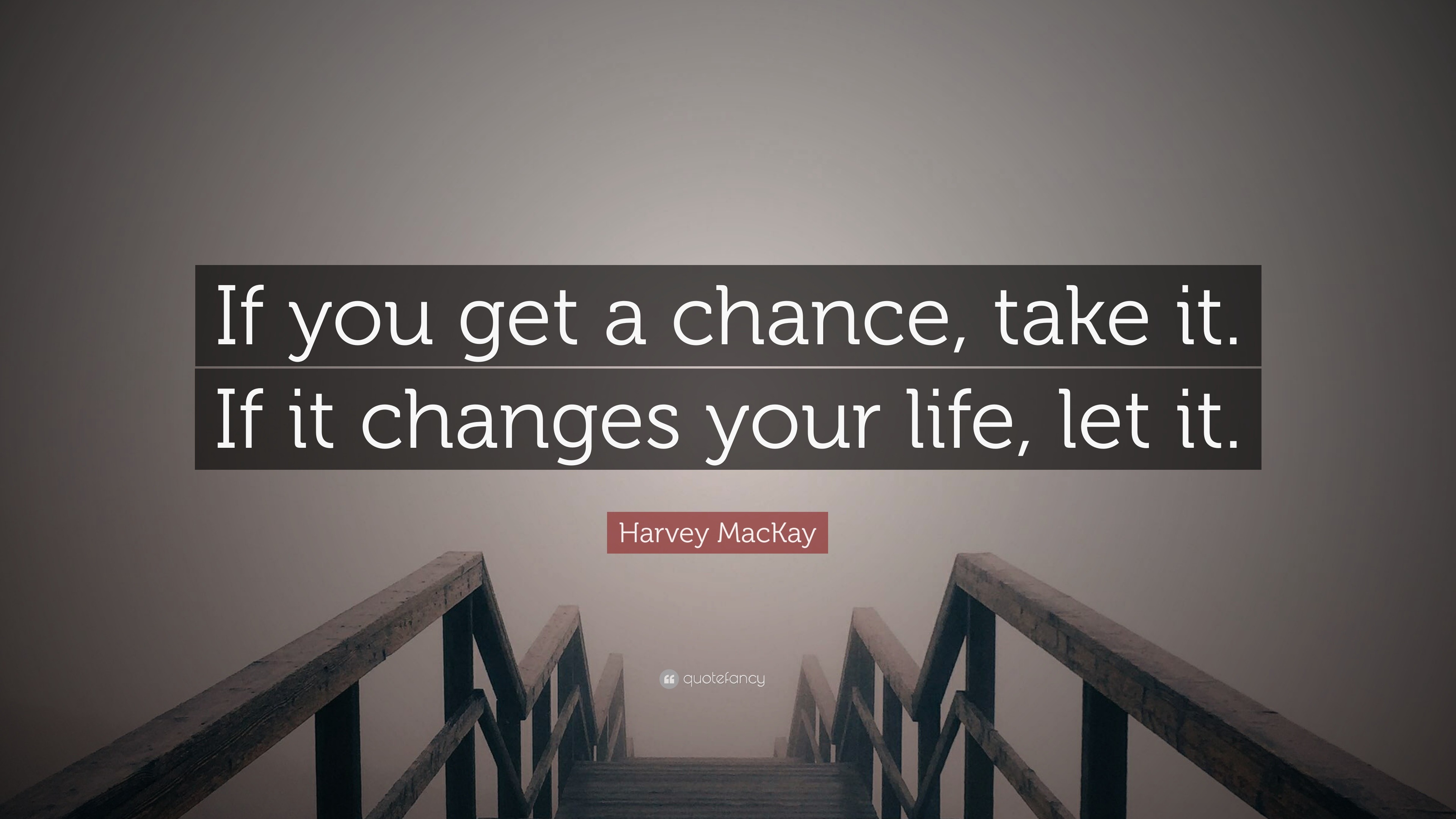 Harvey MacKay Quote: “If you get a chance, take it. If it changes your ...