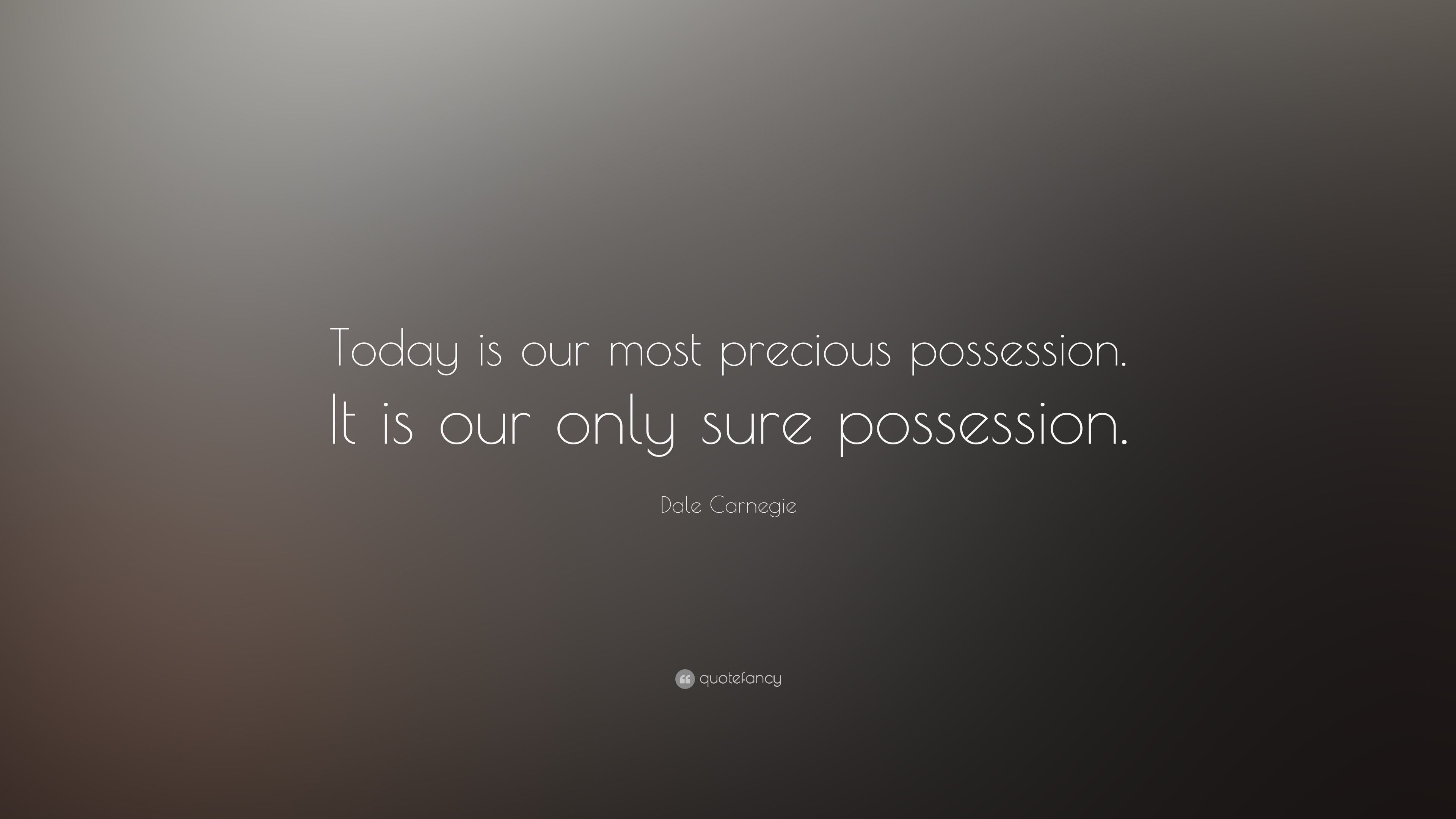 Dale Carnegie Quote: “Today is our most precious possession. It is our ...