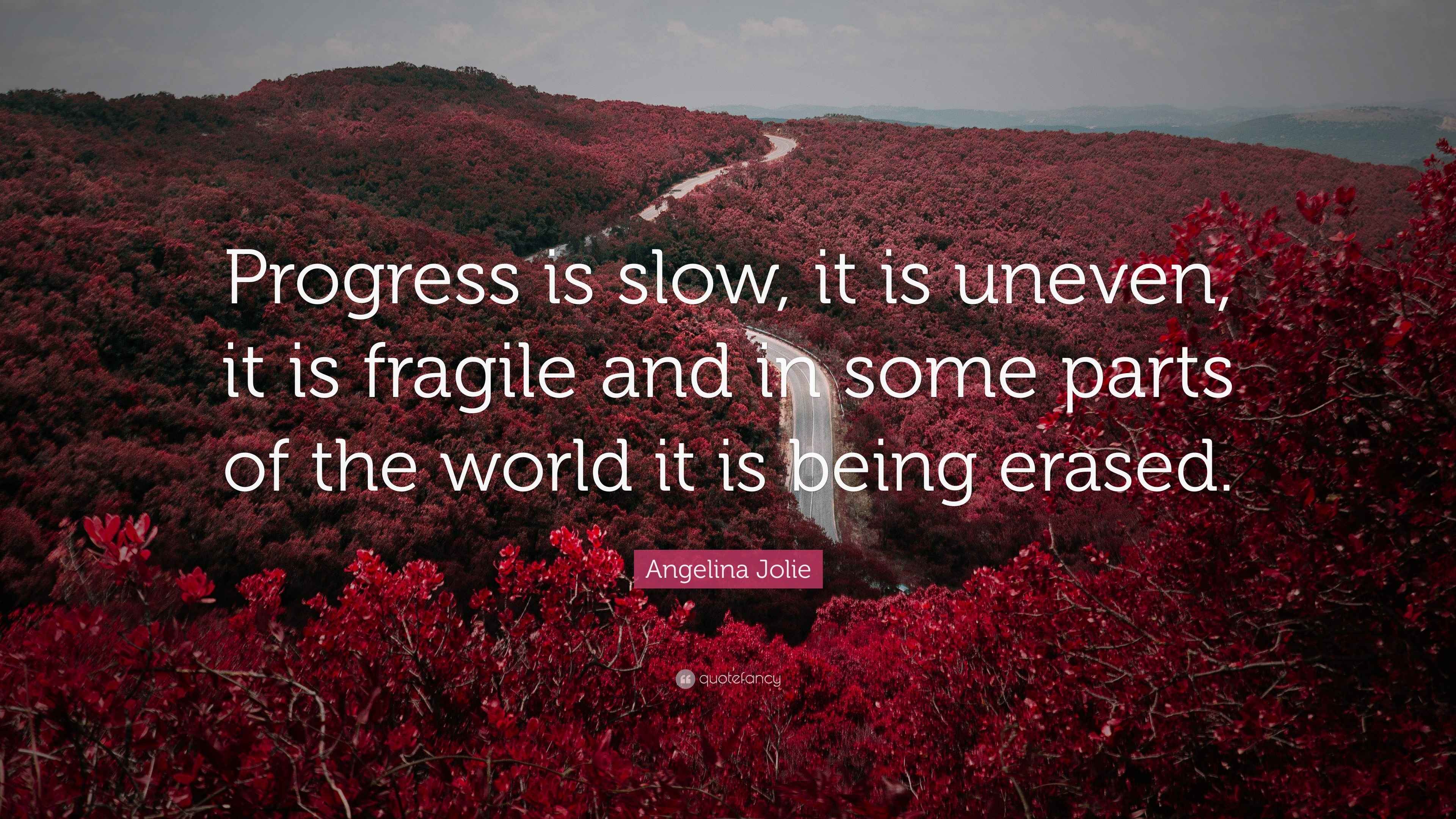 Angelina Jolie Quote: “Progress is slow, it is uneven, it is fragile ...
