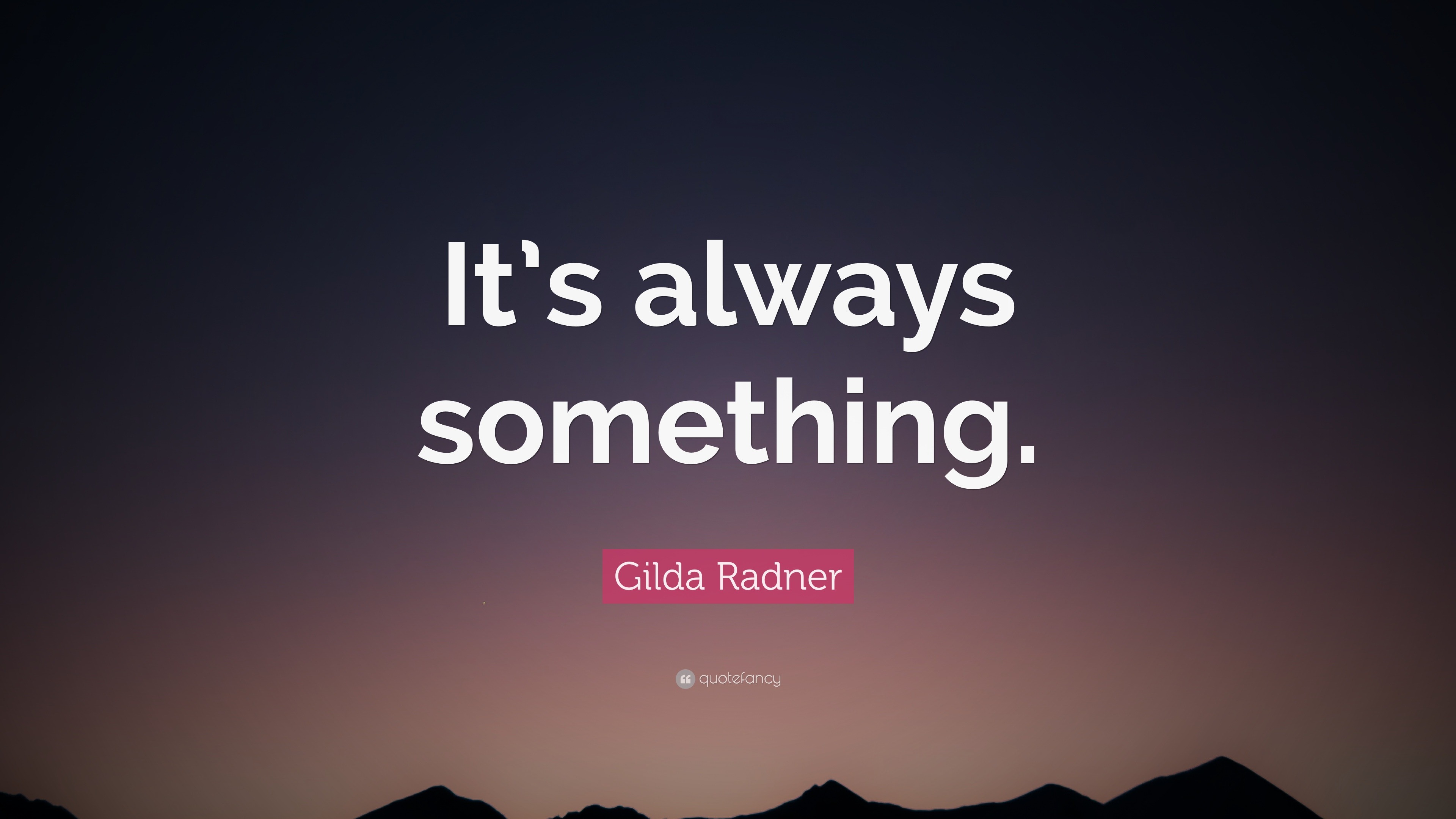 Gilda Radner Quote: “It’s always something.”