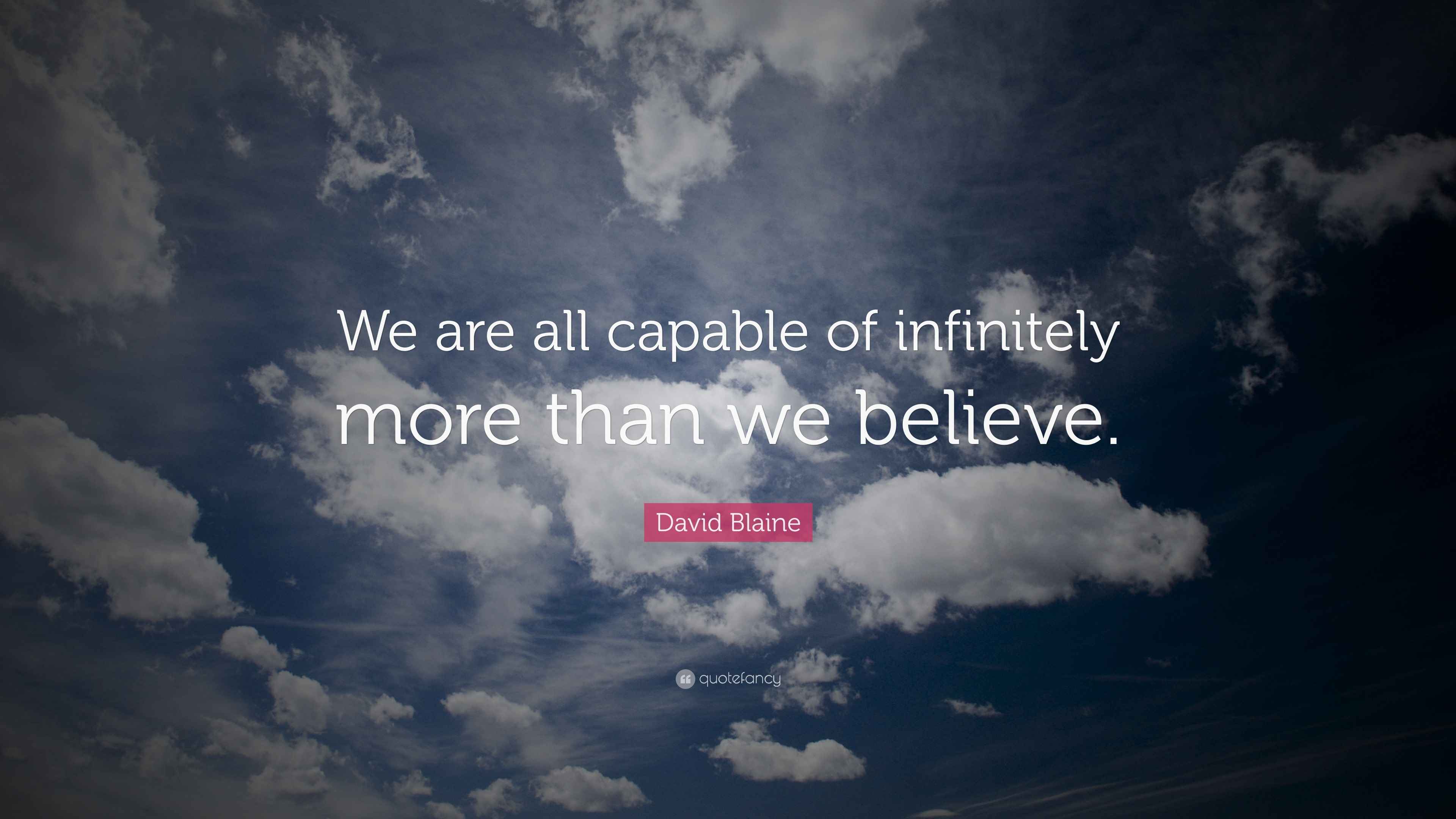 David Blaine Quote: “We are all capable of infinitely more than we ...