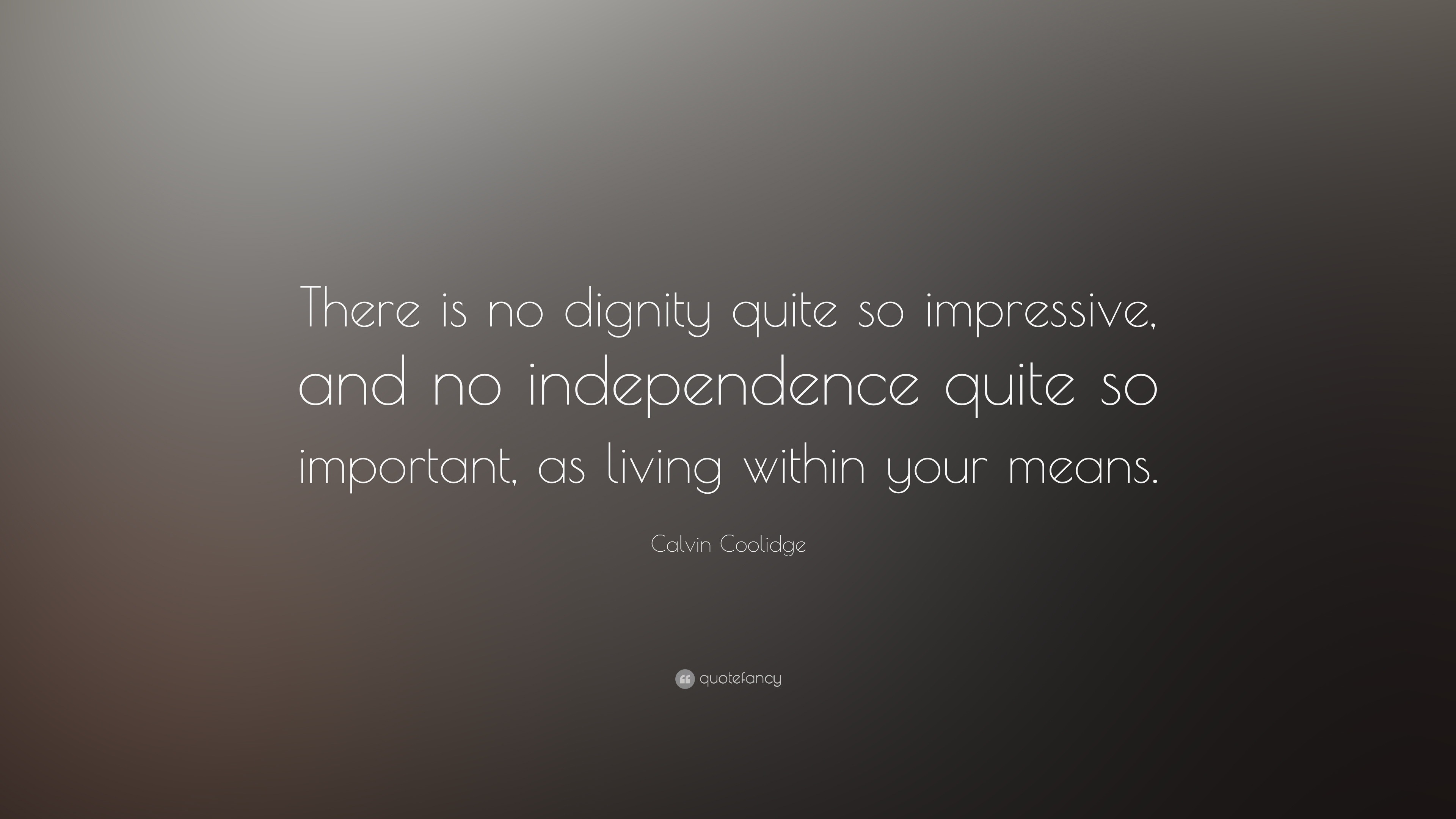 Calvin Coolidge Quote: “There is no dignity quite so impressive, and no ...
