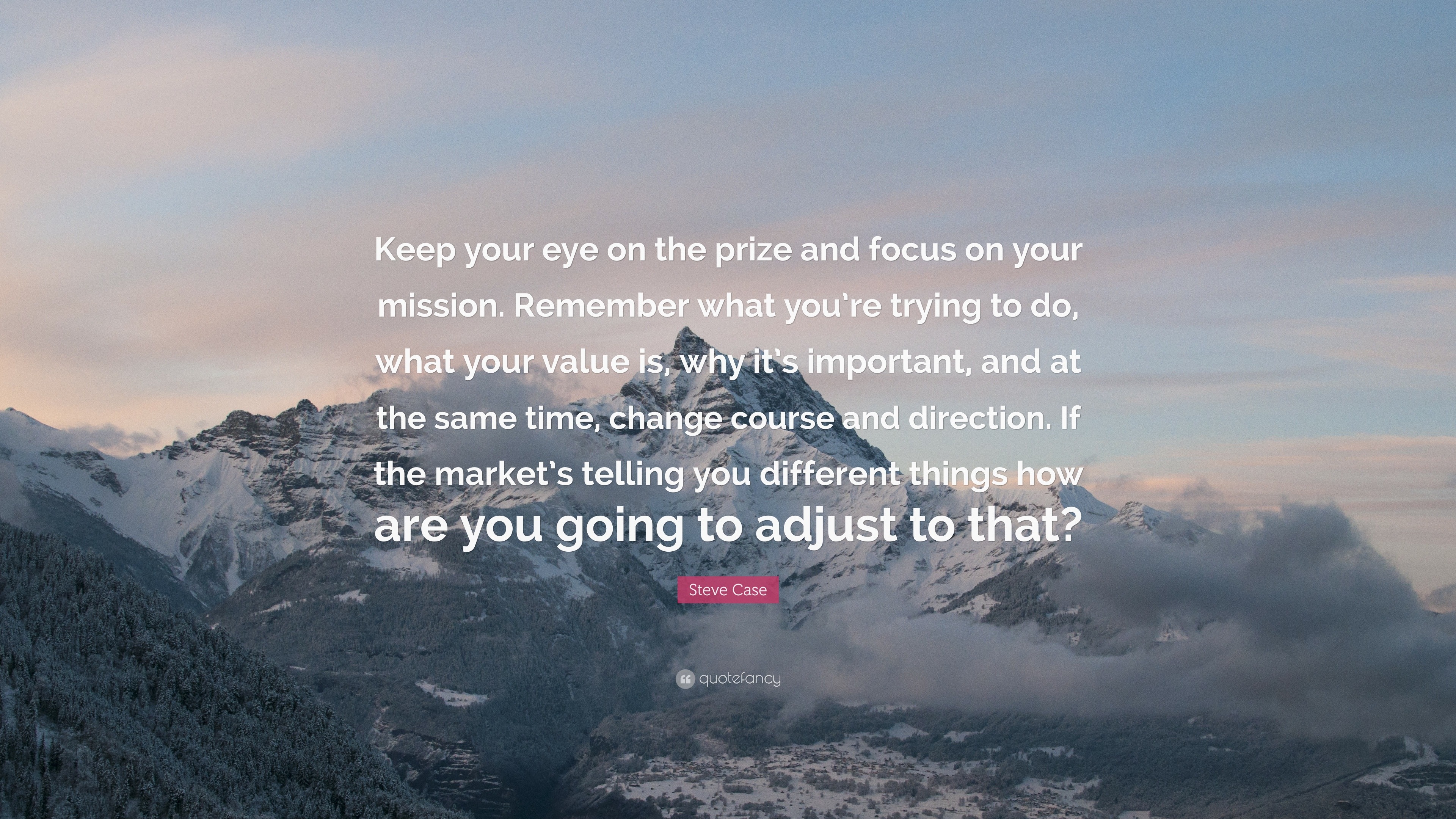 Steve Case Quote: “Keep your eye on the prize and focus on your mission ...