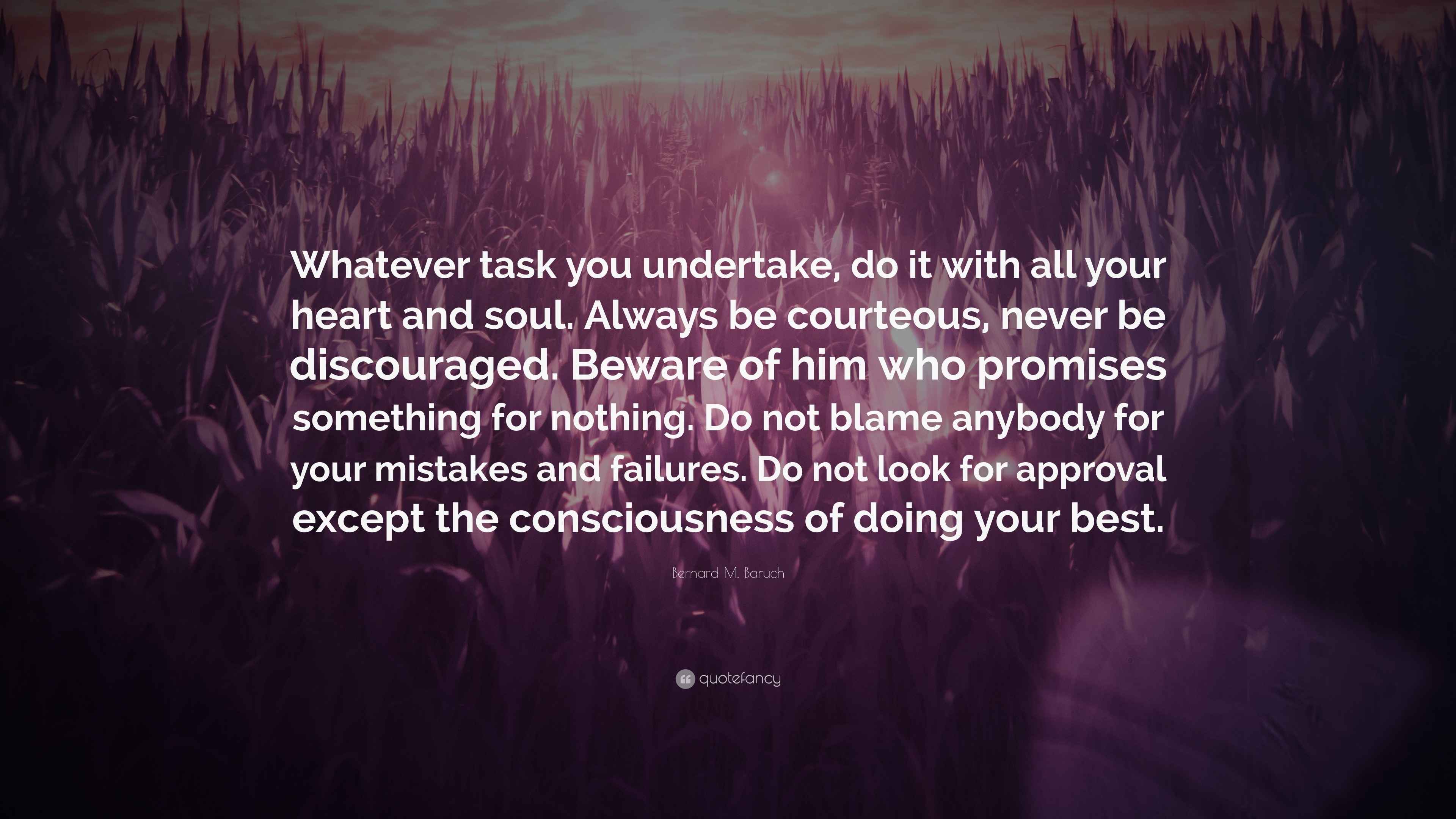 Bernard M. Baruch Quote: “Whatever task you undertake, do it with all ...