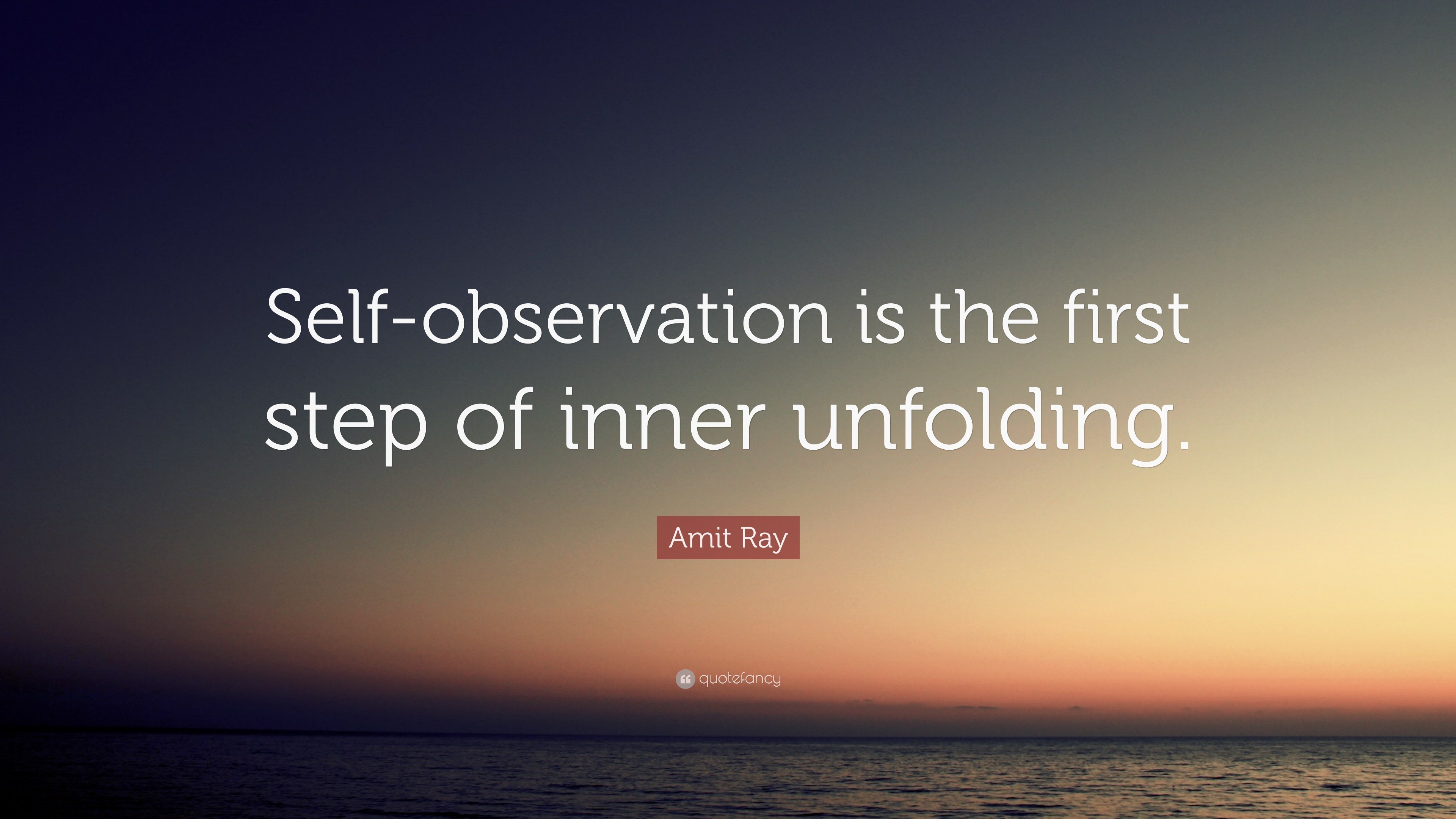 Amit Ray Quote: “Self-observation is the first step of inner unfolding.”