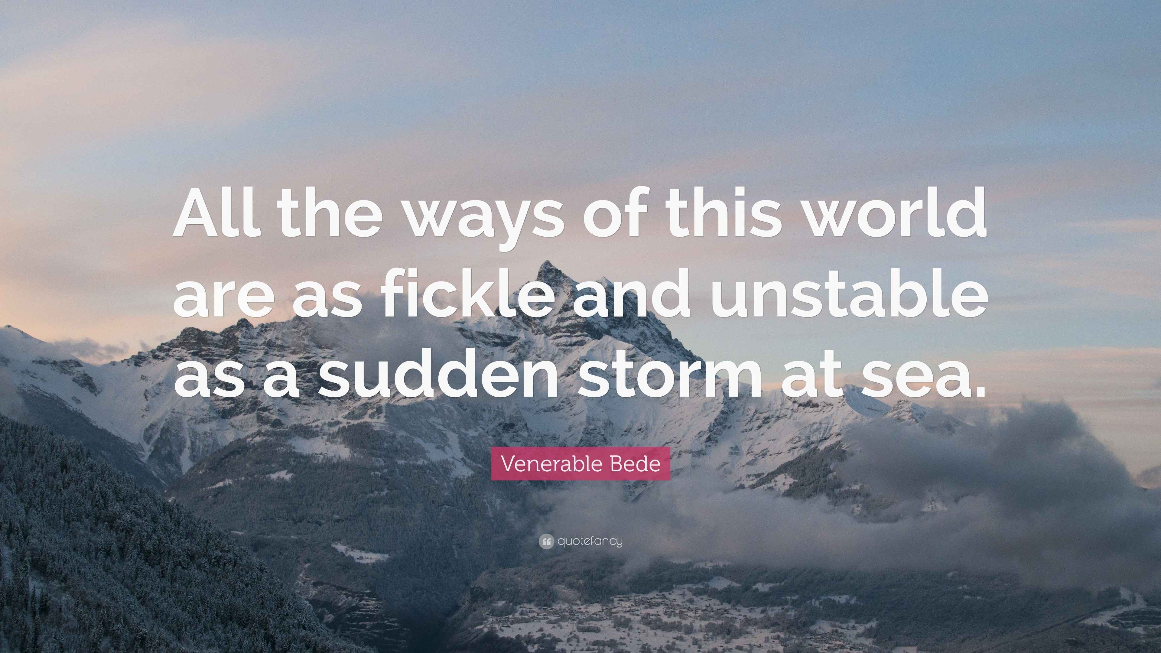 Venerable Bede Quote: “All the ways of this world are as fickle and ...