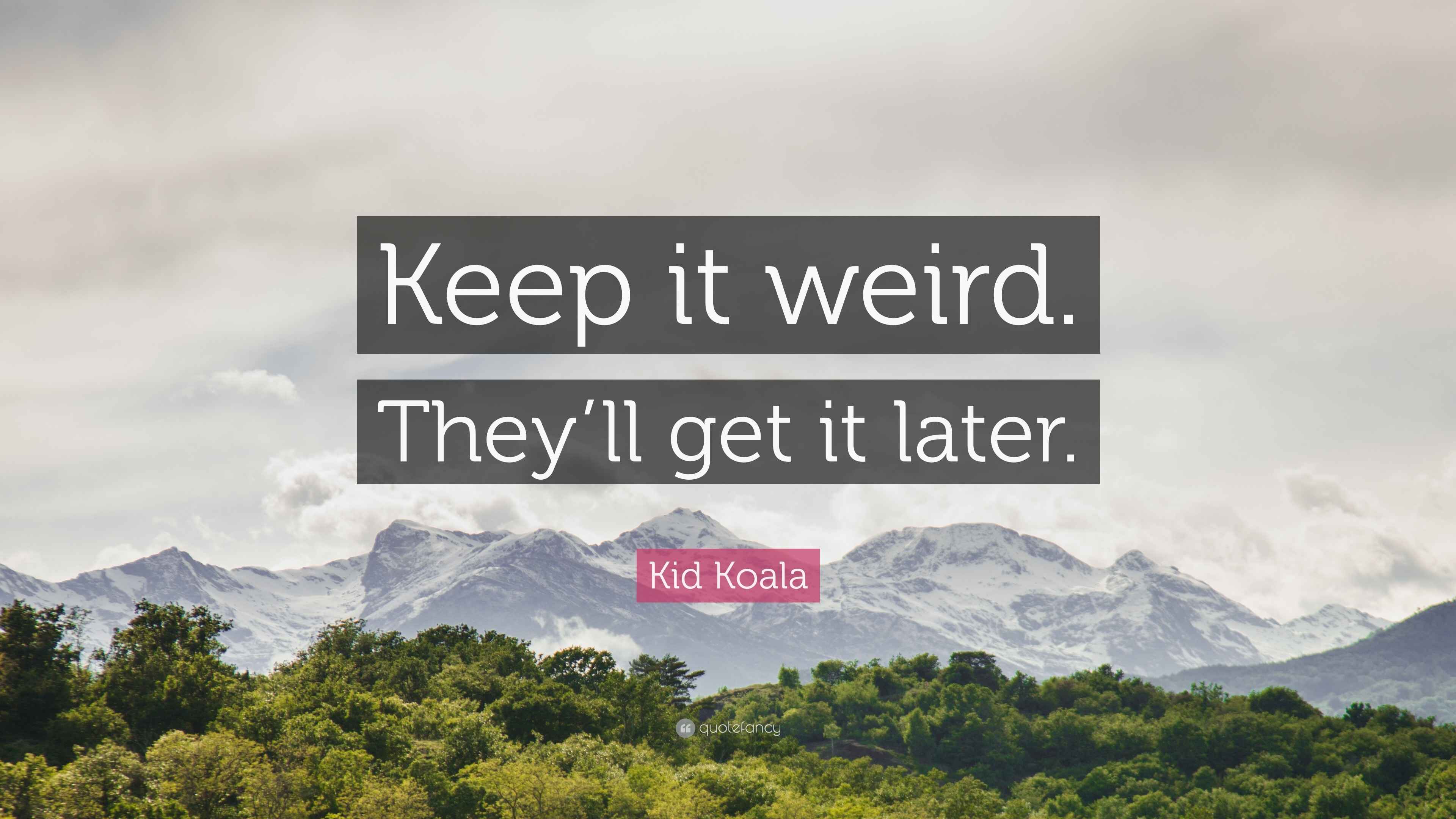 Kid Koala Quote: “Keep it weird. They’ll get it later.”