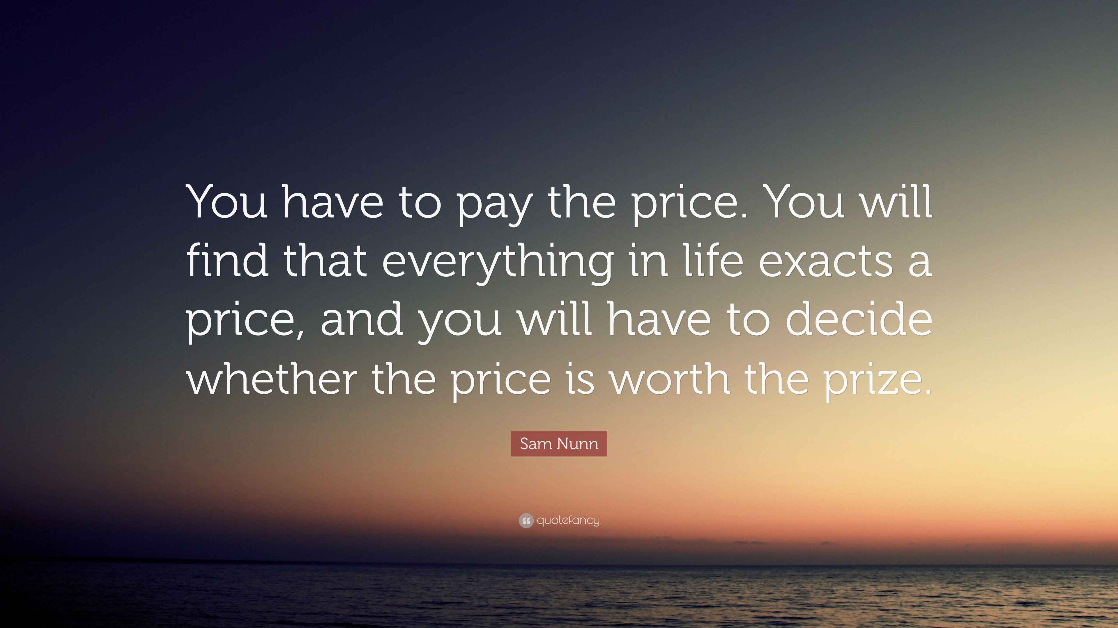 Sam Nunn Quote: “You have to pay the price. You will find that ...