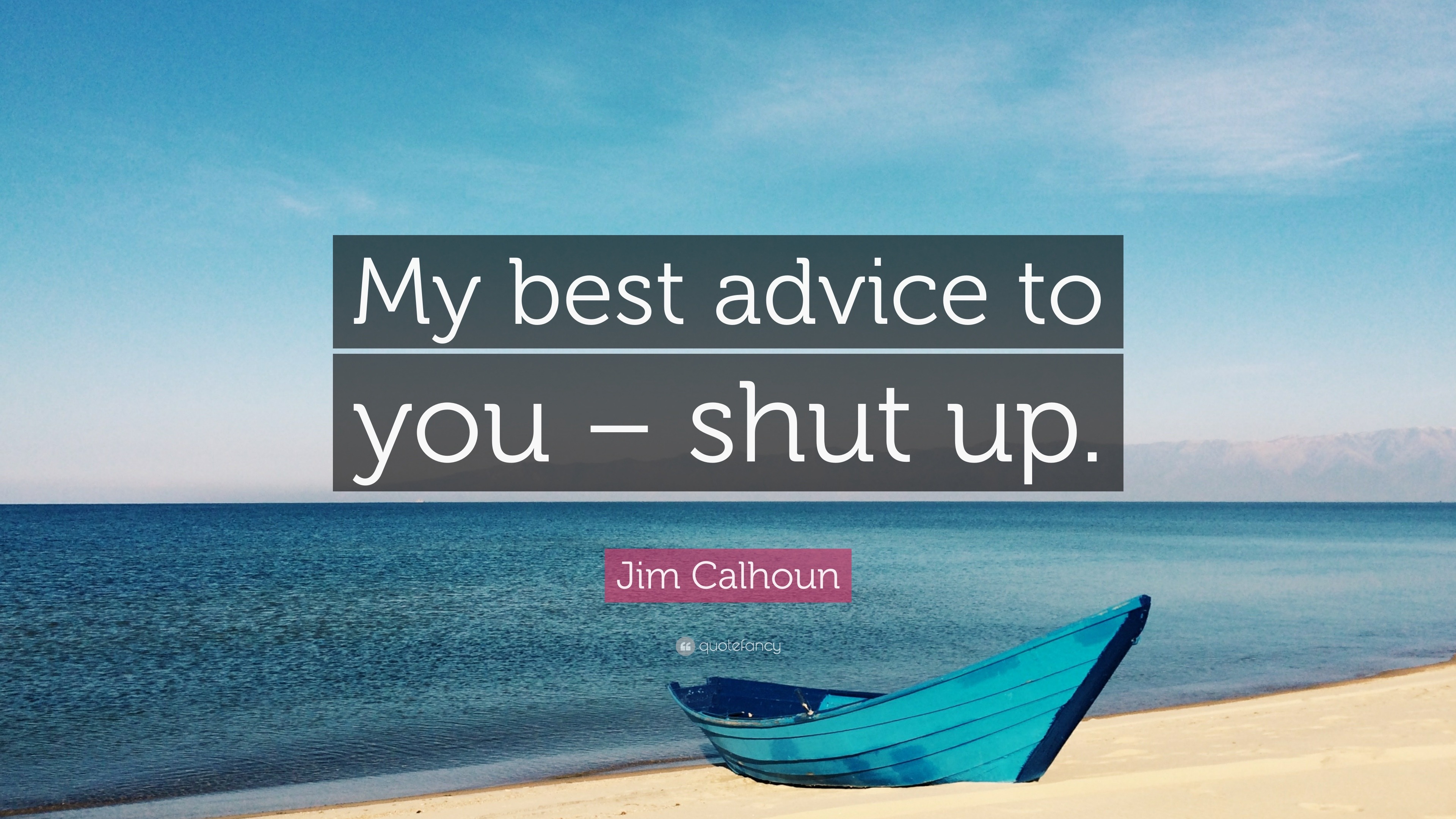 Jim Calhoun Quote: “My best advice to you – shut up.”