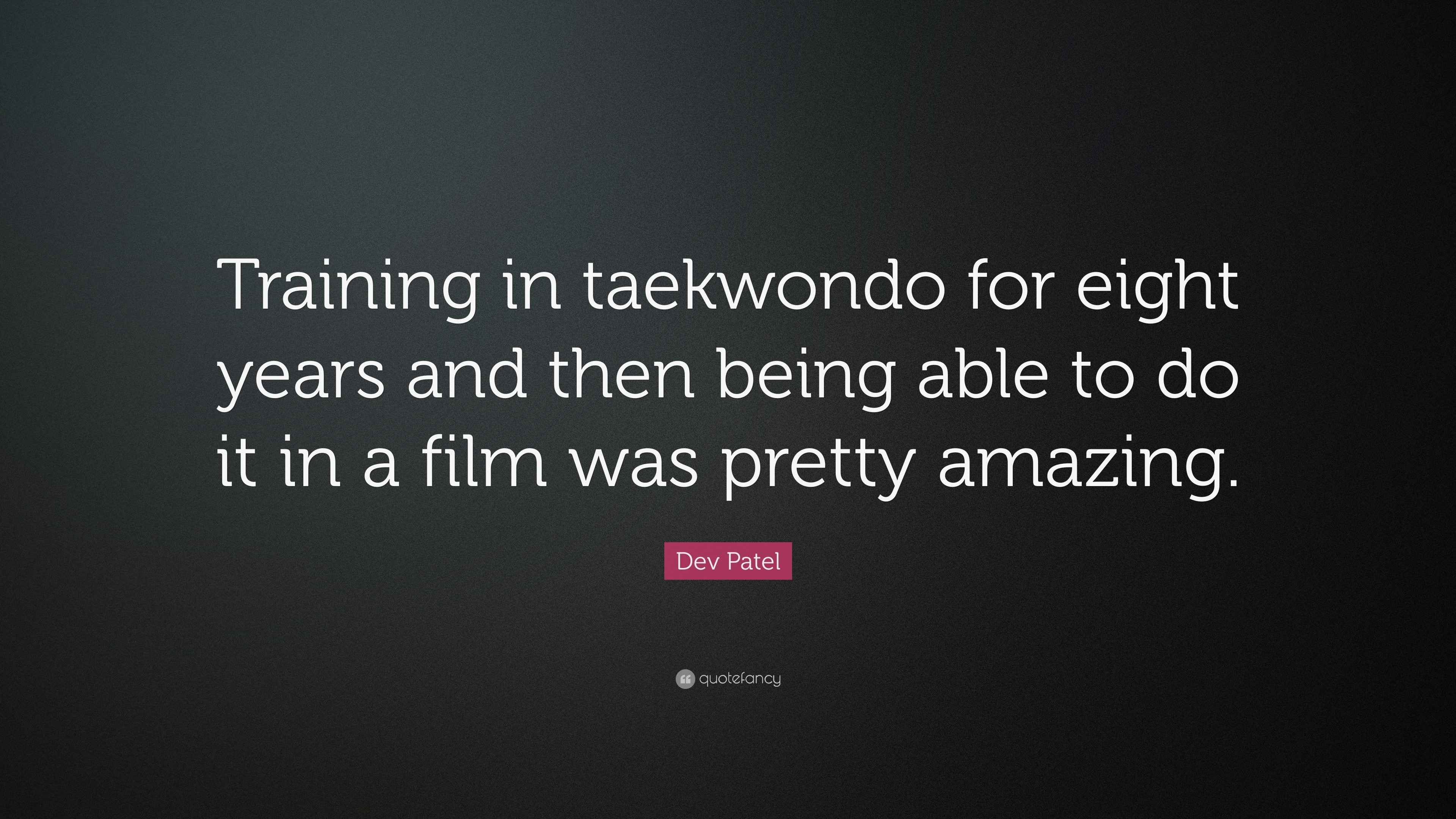 Dev Patel Quote: “Training in taekwondo for eight years and then being ...
