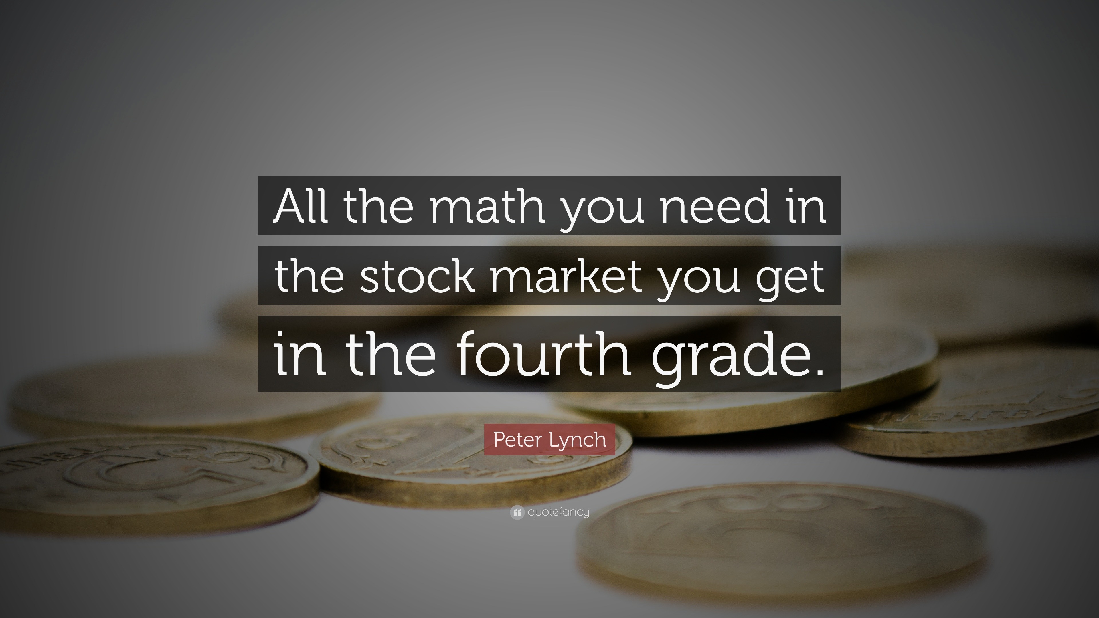 Peter Lynch Quote: “All the math you need in the stock market you get ...
