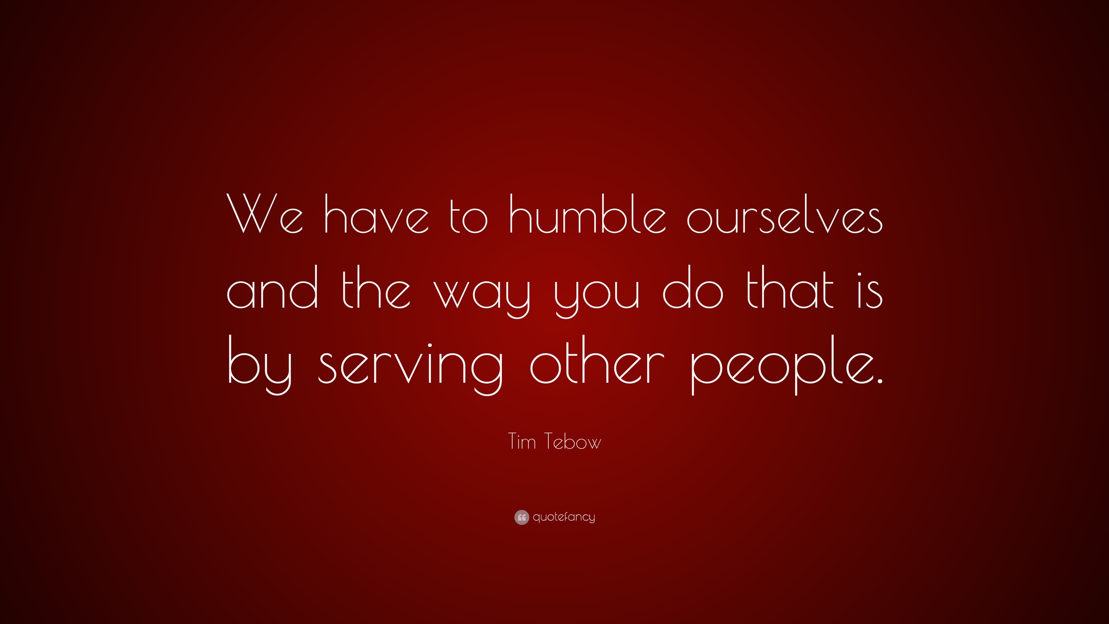 Tim Tebow Quote: “We have to humble ourselves and the way you do that ...