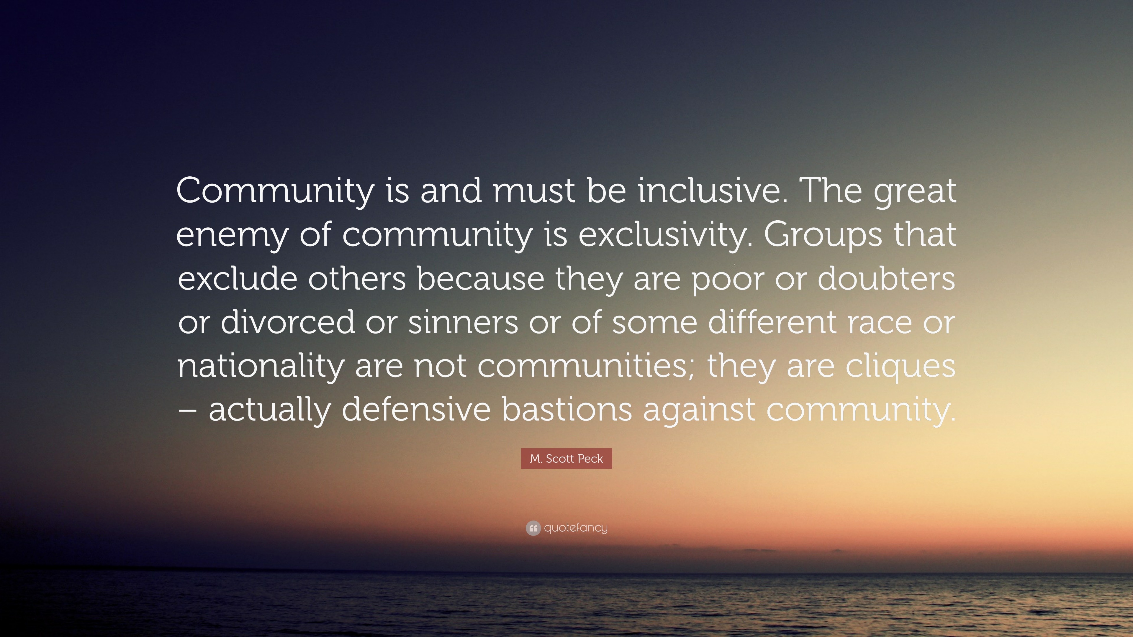 M. Scott Peck Quote: “Community is and must be inclusive. The great ...