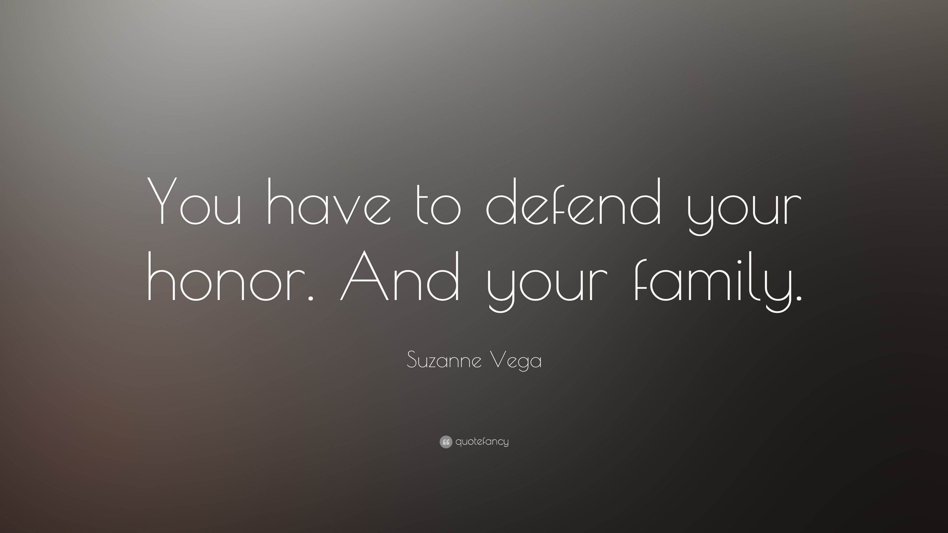 Suzanne Vega Quote: “You have to defend your honor. And your family.”