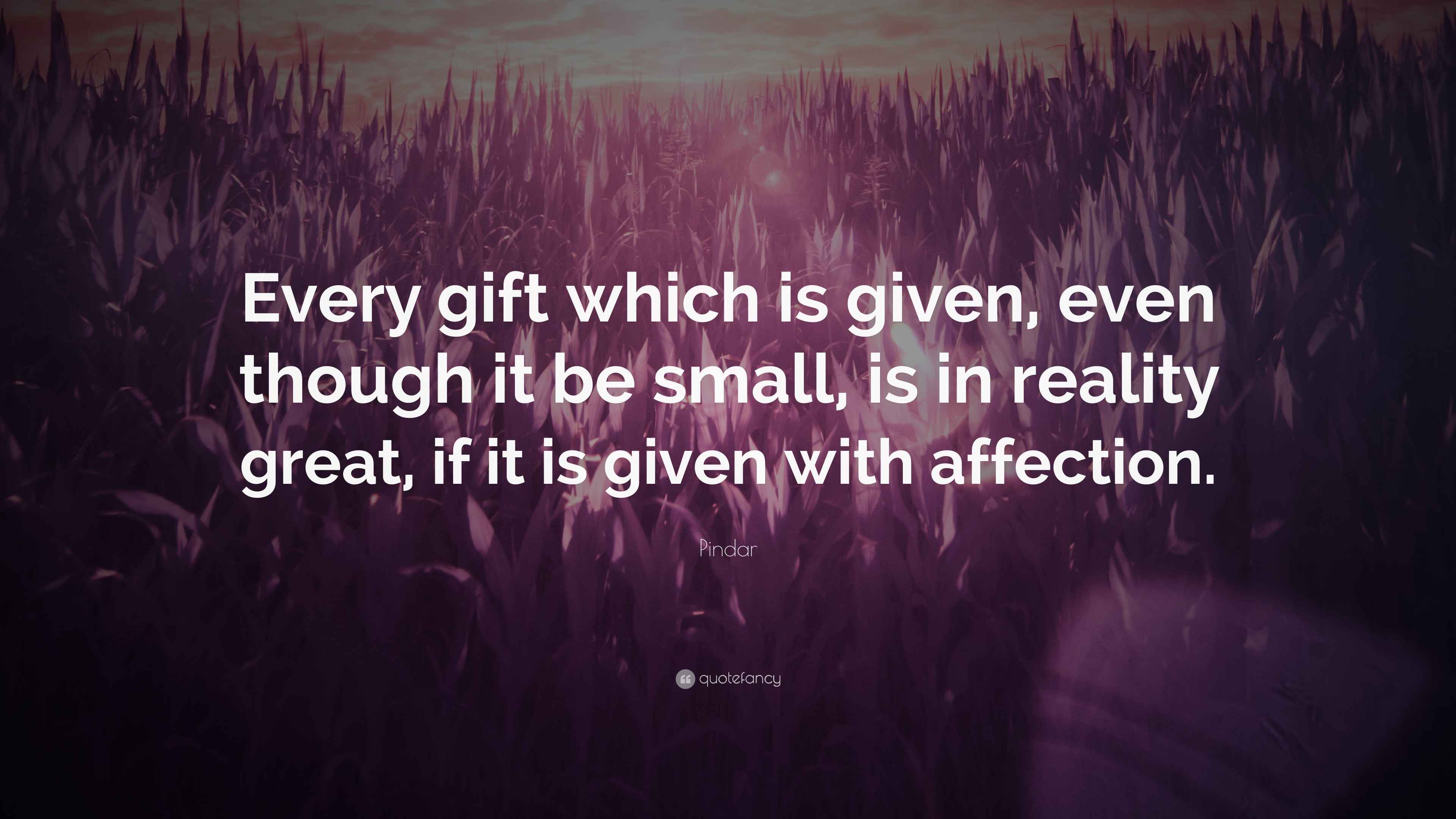Pindar Quote: “Every gift which is given, even though it be small, is ...