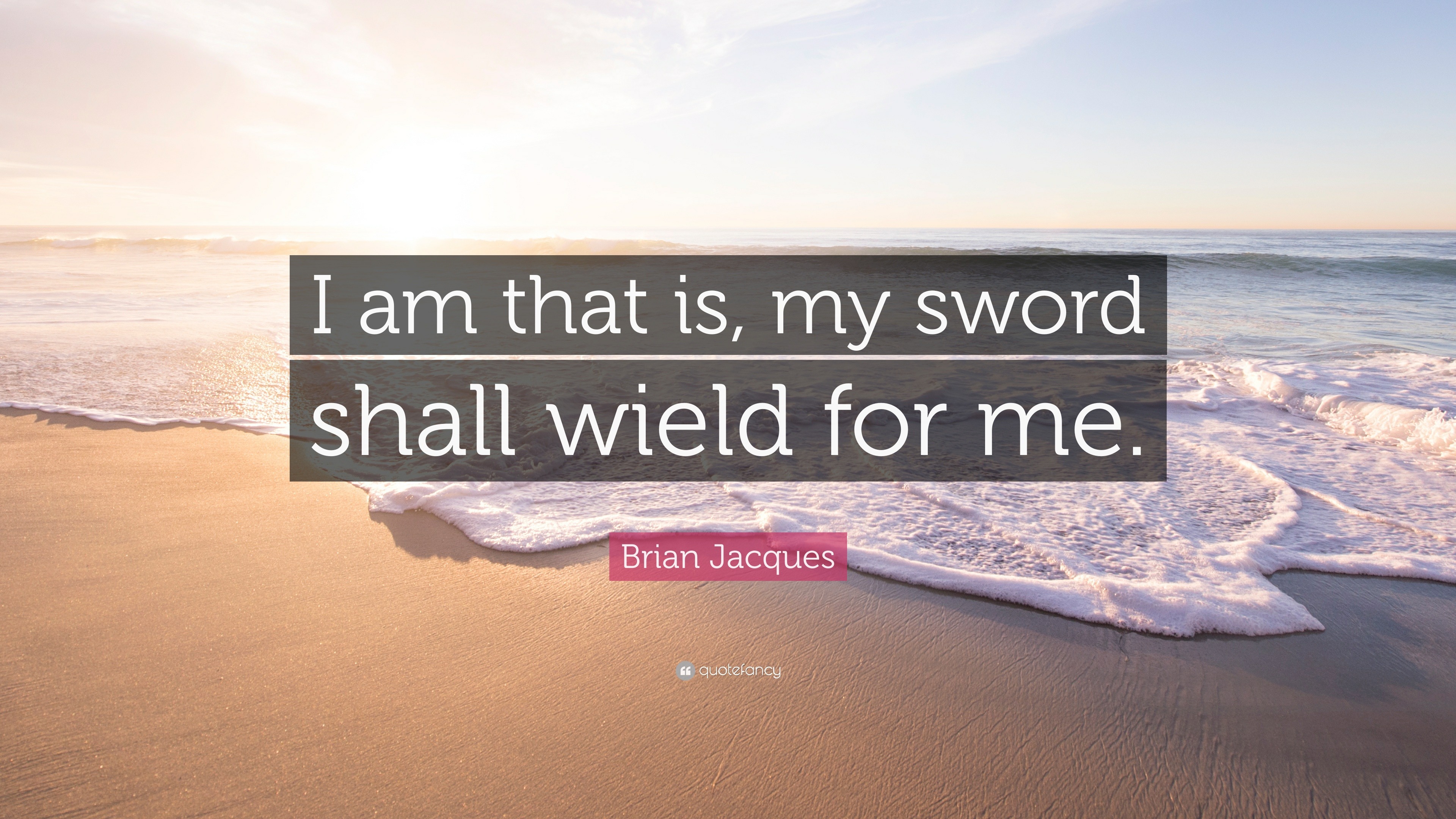 Brian Jacques Quote: “I am that is, my sword shall wield for me.”