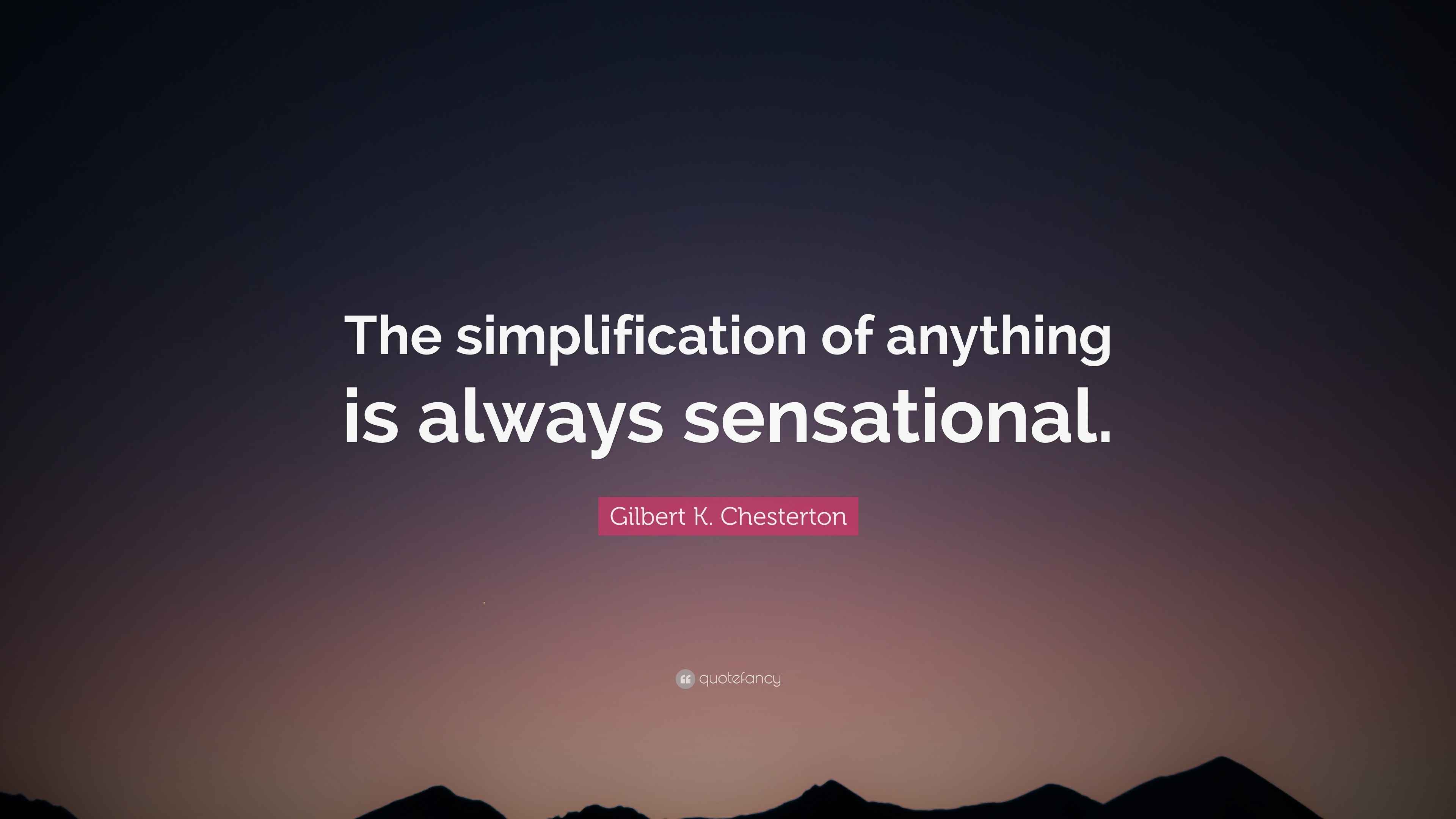 Gilbert K. Chesterton Quote: “The simplification of anything is always ...