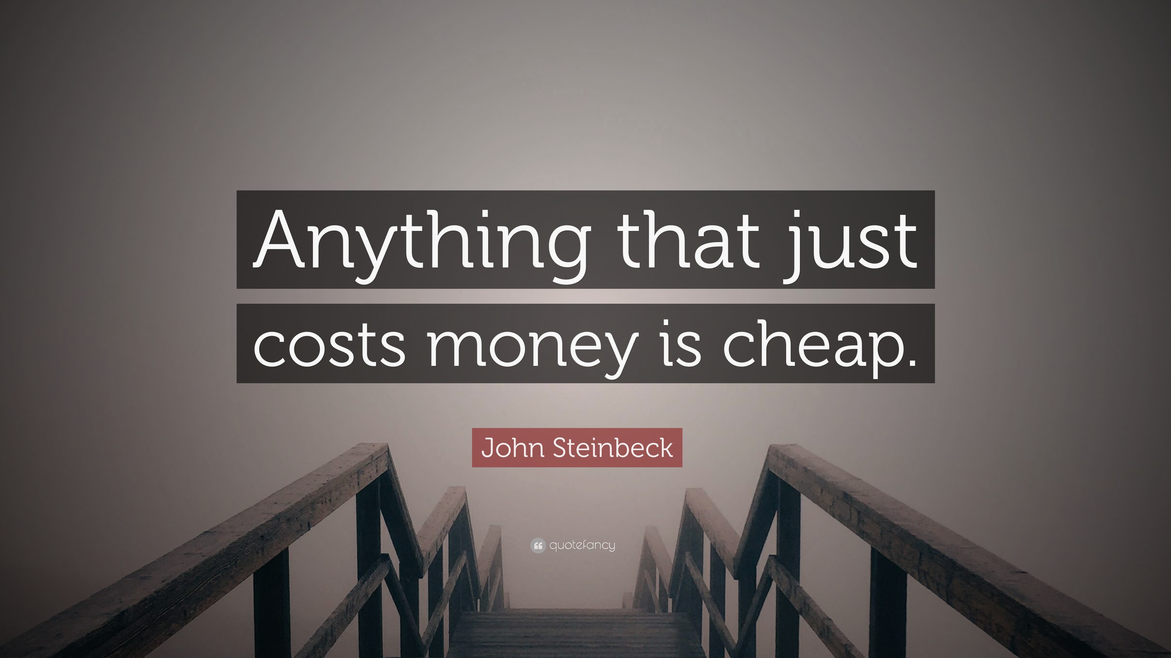 John Steinbeck Quote: “Anything that just costs money is cheap.”