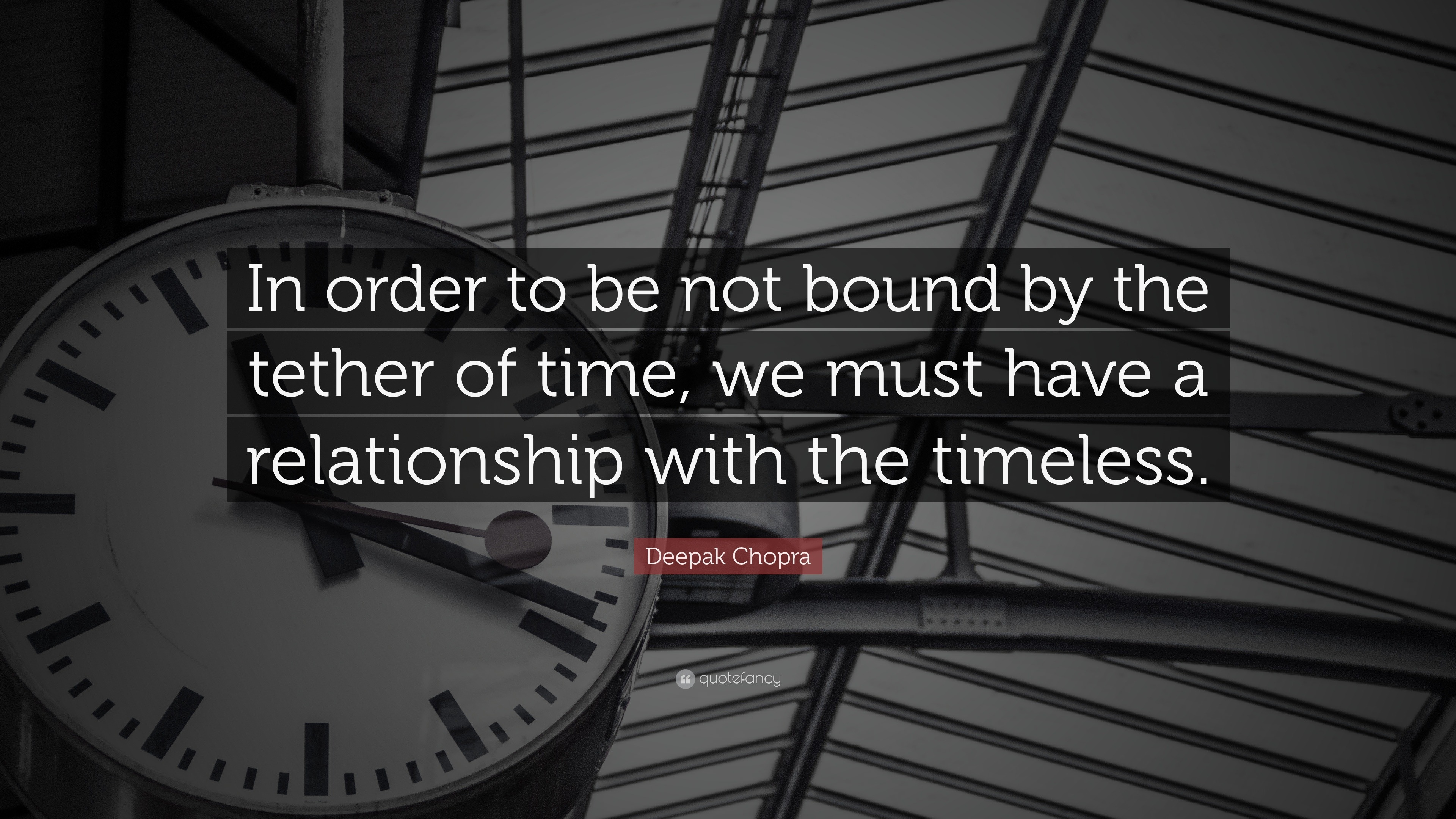 Deepak Chopra Quote: “In order to be not bound by the tether of time ...